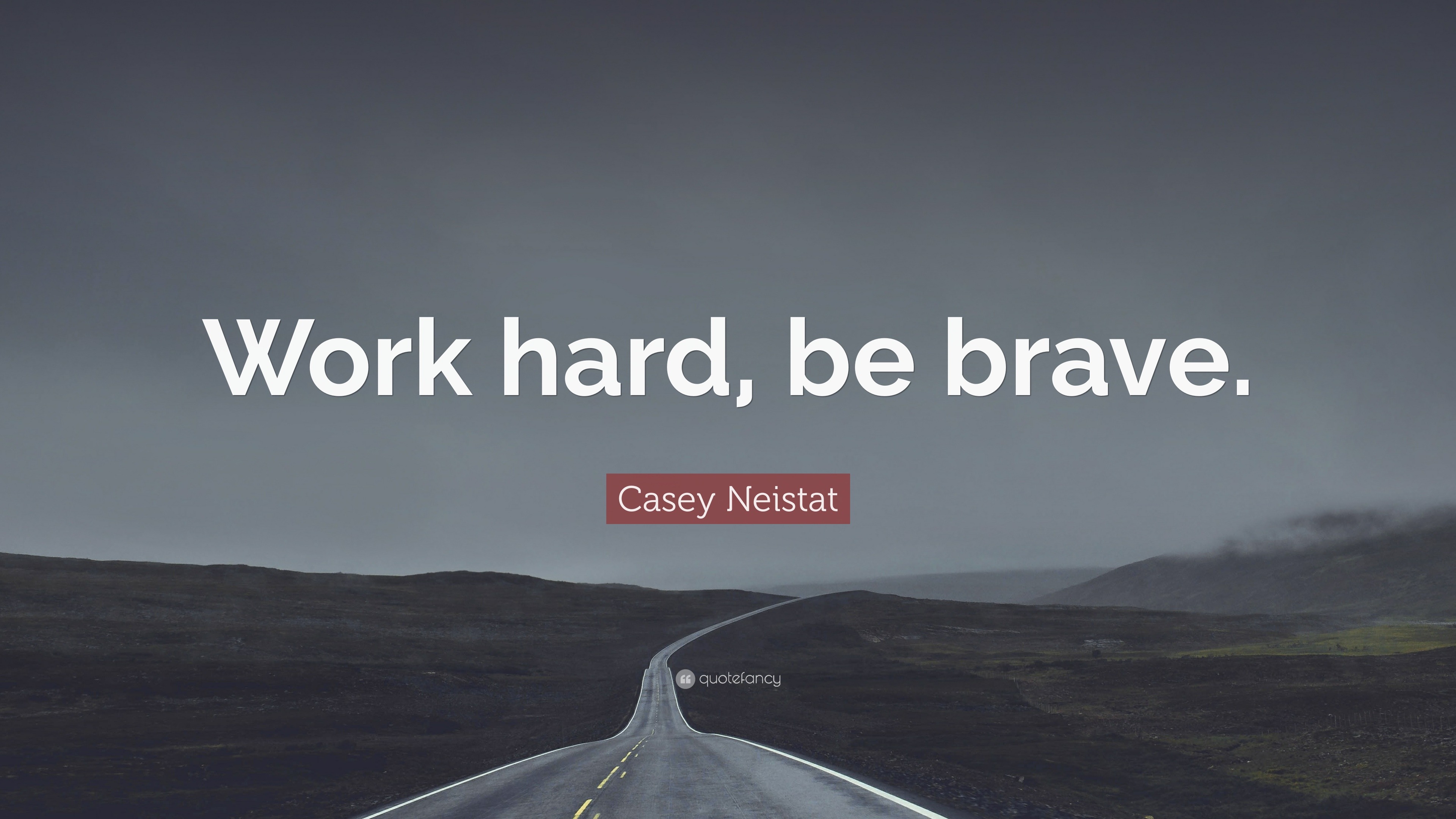 Casey Neistat Quote: “Work hard, be brave.”
