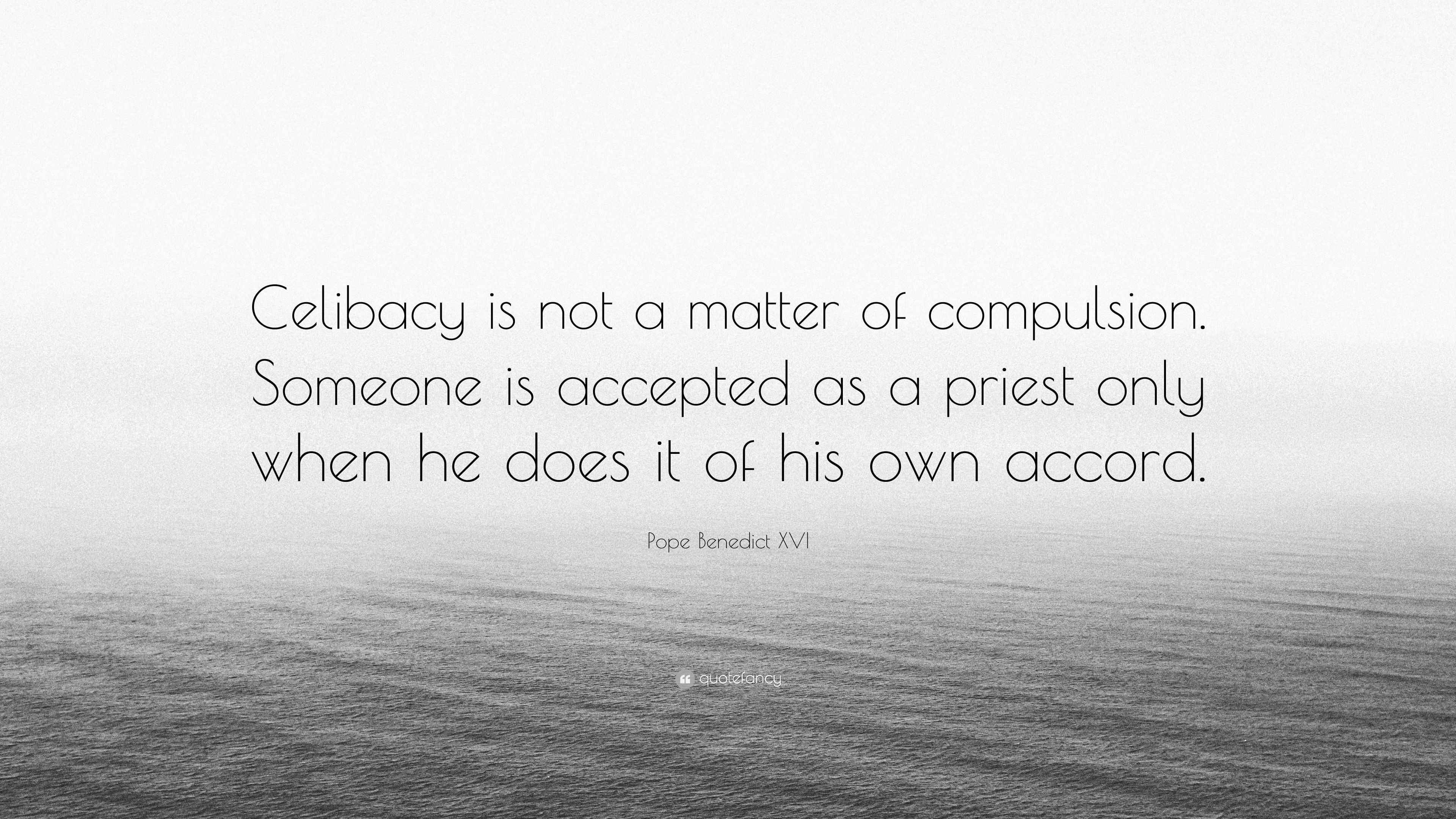 Pope Benedict XVI Quote: “Celibacy is not a matter of compulsion ...