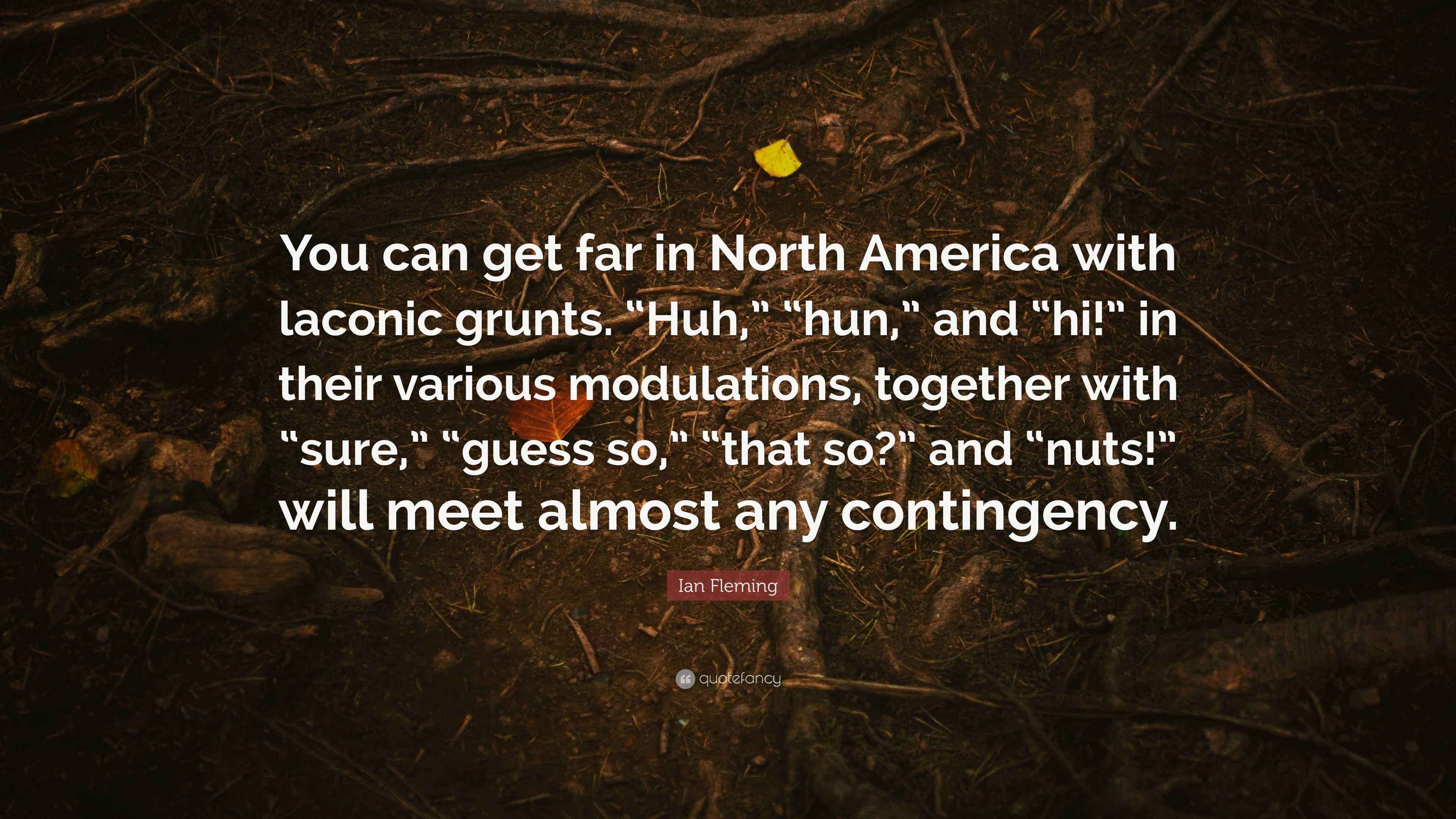 Ian Fleming Quote: “You can get far in North America with laconic ...