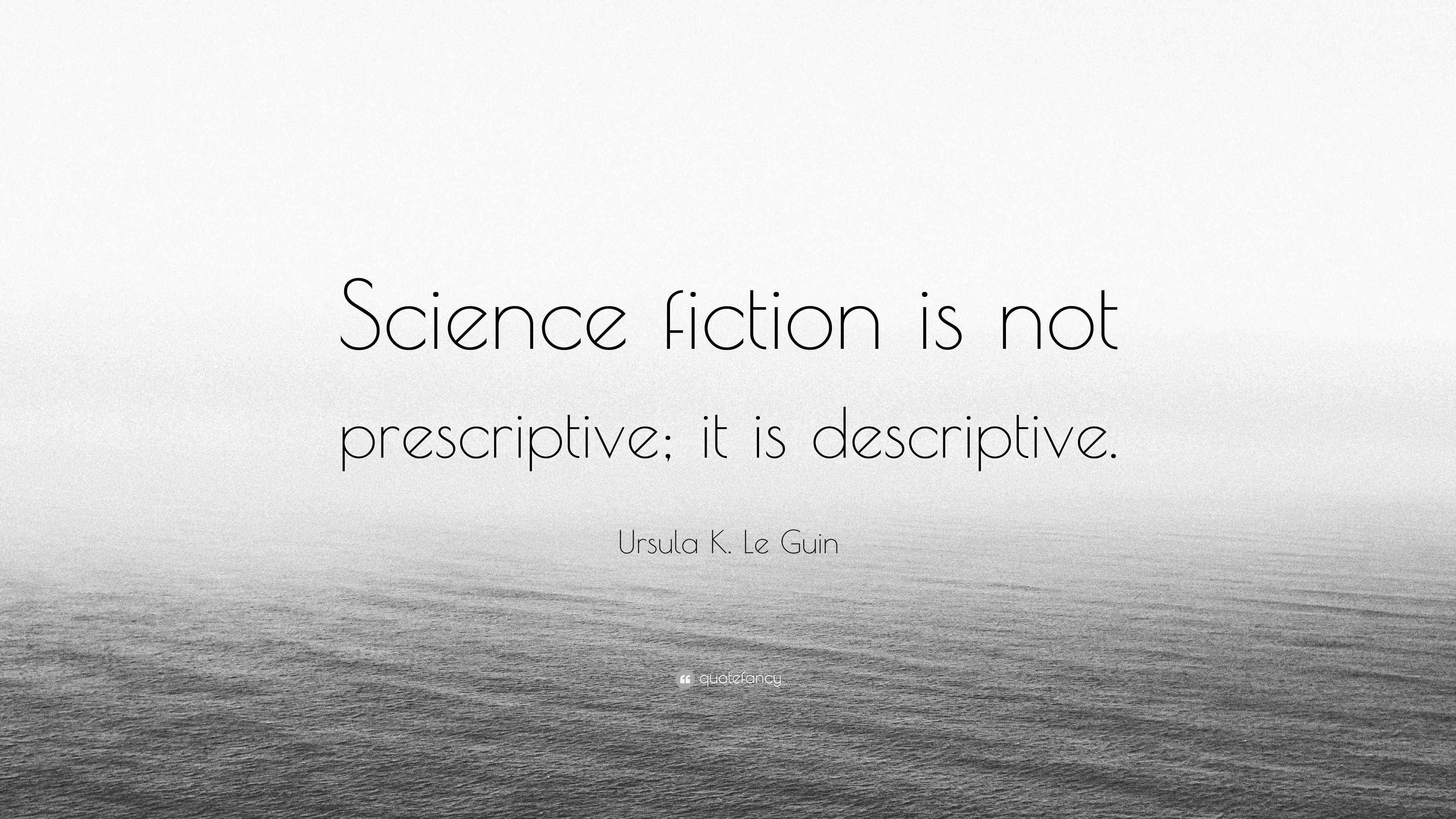 Ursula K. Le Guin Quote: “Science fiction is not prescriptive; it is ...