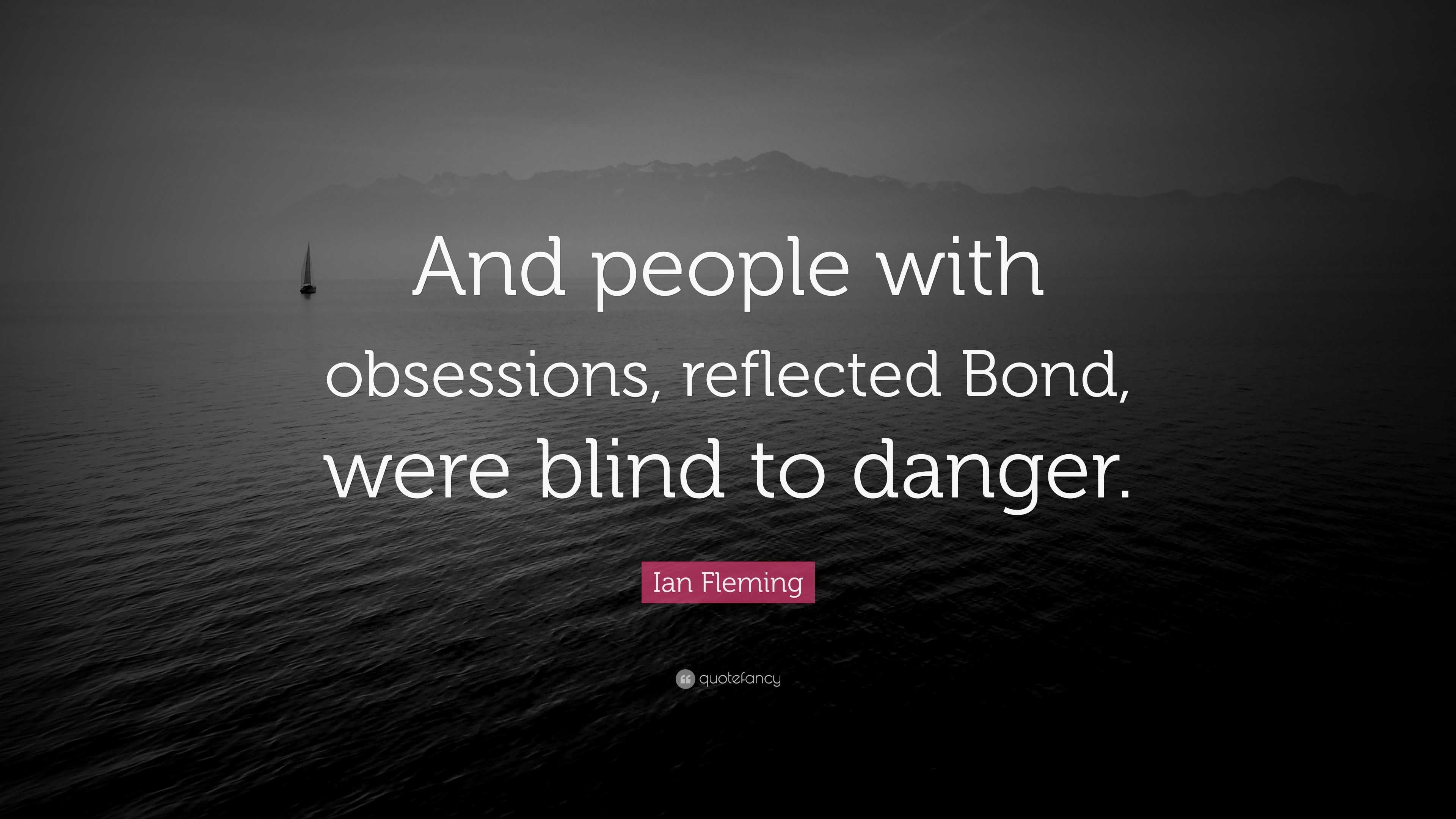 Ian Fleming Quote: “And people with obsessions, reflected Bond, were ...