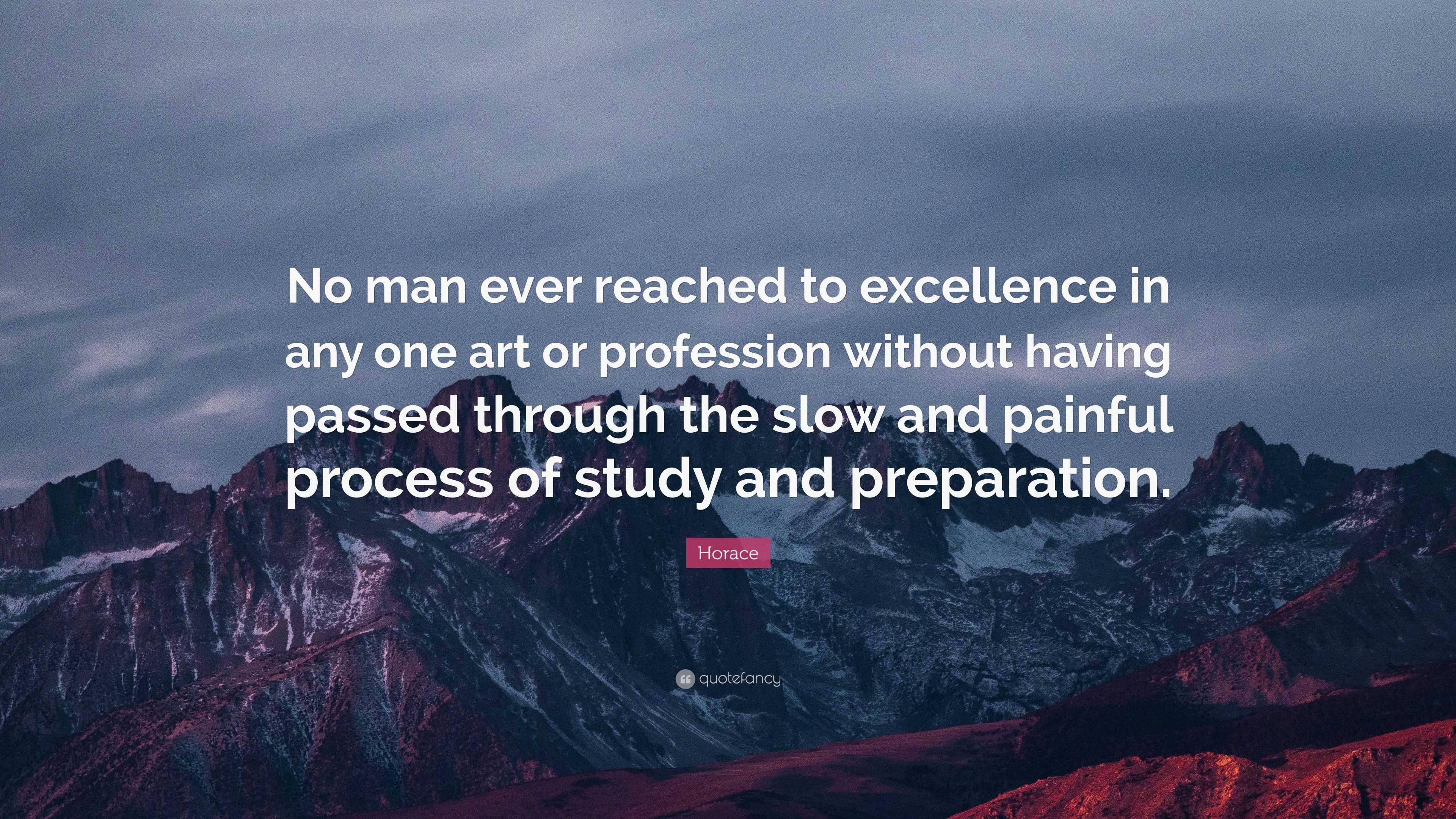 Horace Quote: “No man ever reached to excellence in any one art or ...