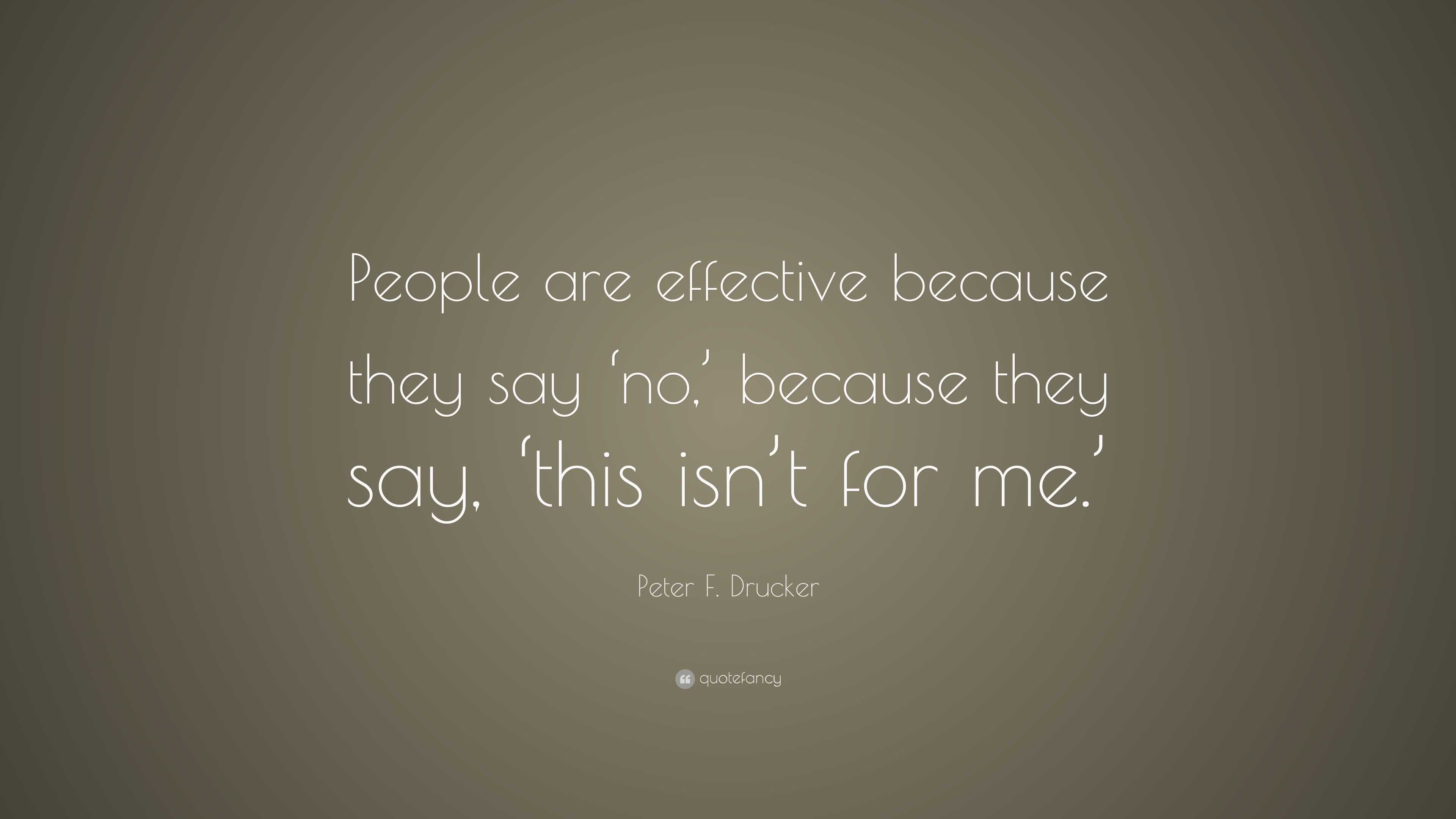 Peter F. Drucker Quote: “People are effective because they say ‘no ...