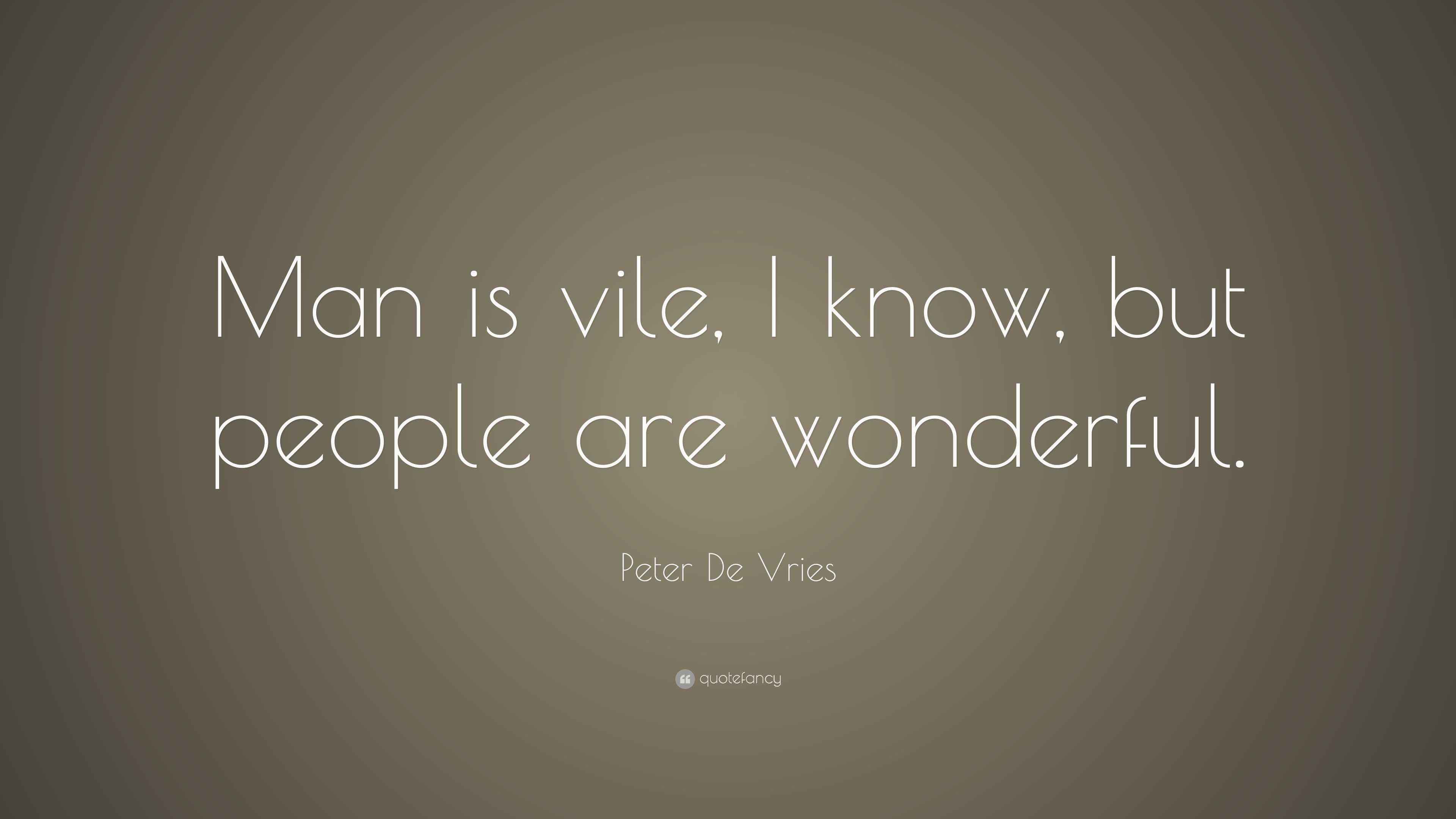 Peter De Vries Quote: “Man is vile, I know, but people are wonderful.”