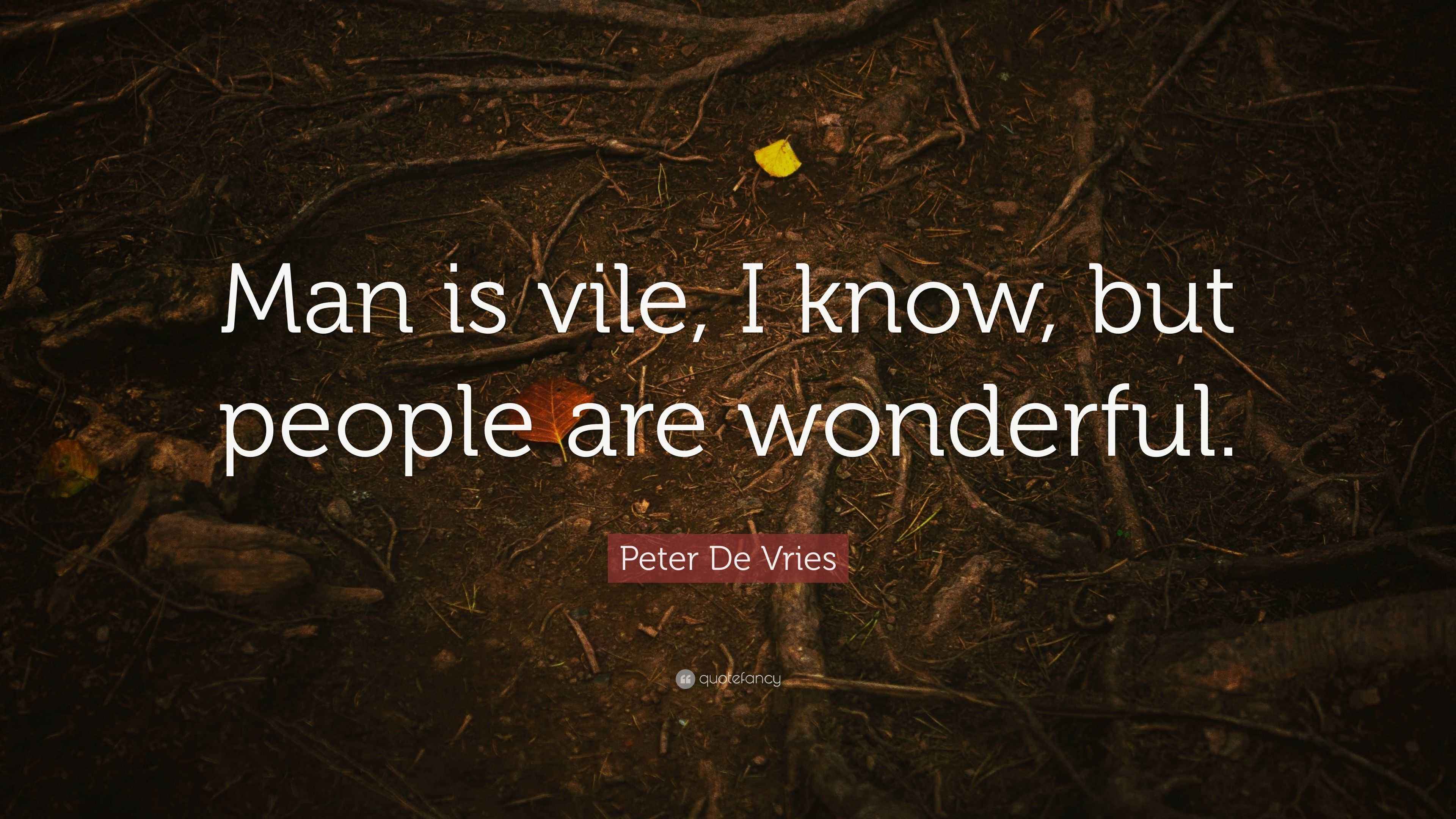 Peter De Vries Quote: “Man is vile, I know, but people are wonderful.”
