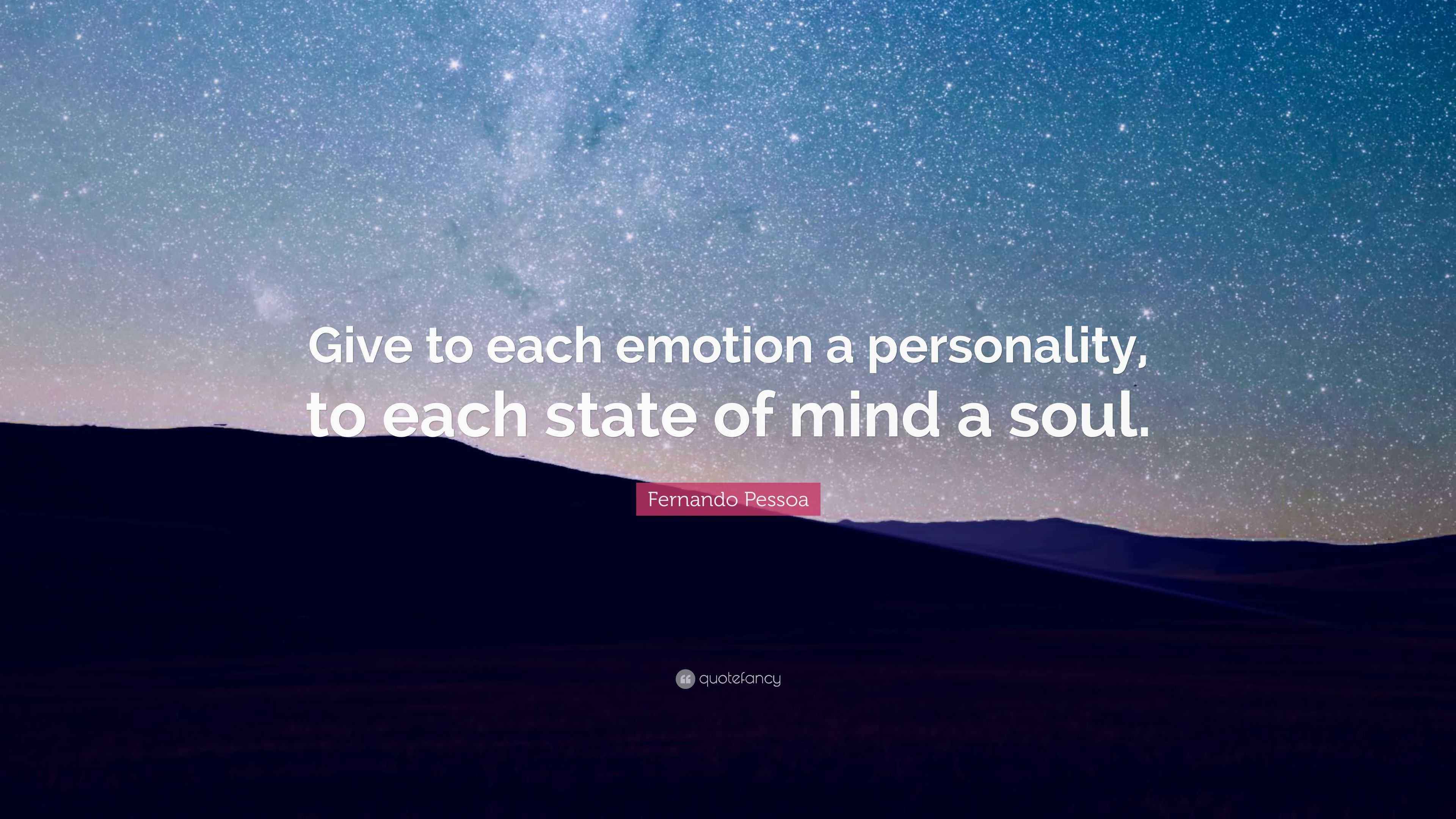 Fernando Pessoa Quote: “Give to each emotion a personality, to each ...