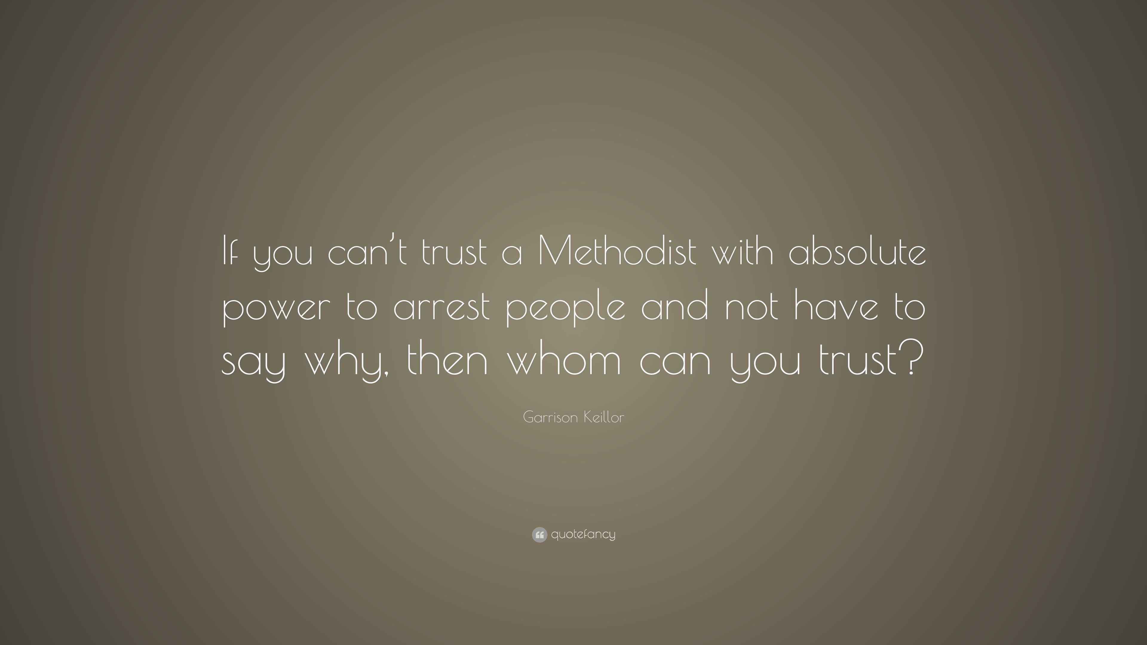 Garrison Keillor Quote: “If you can’t trust a Methodist with absolute ...