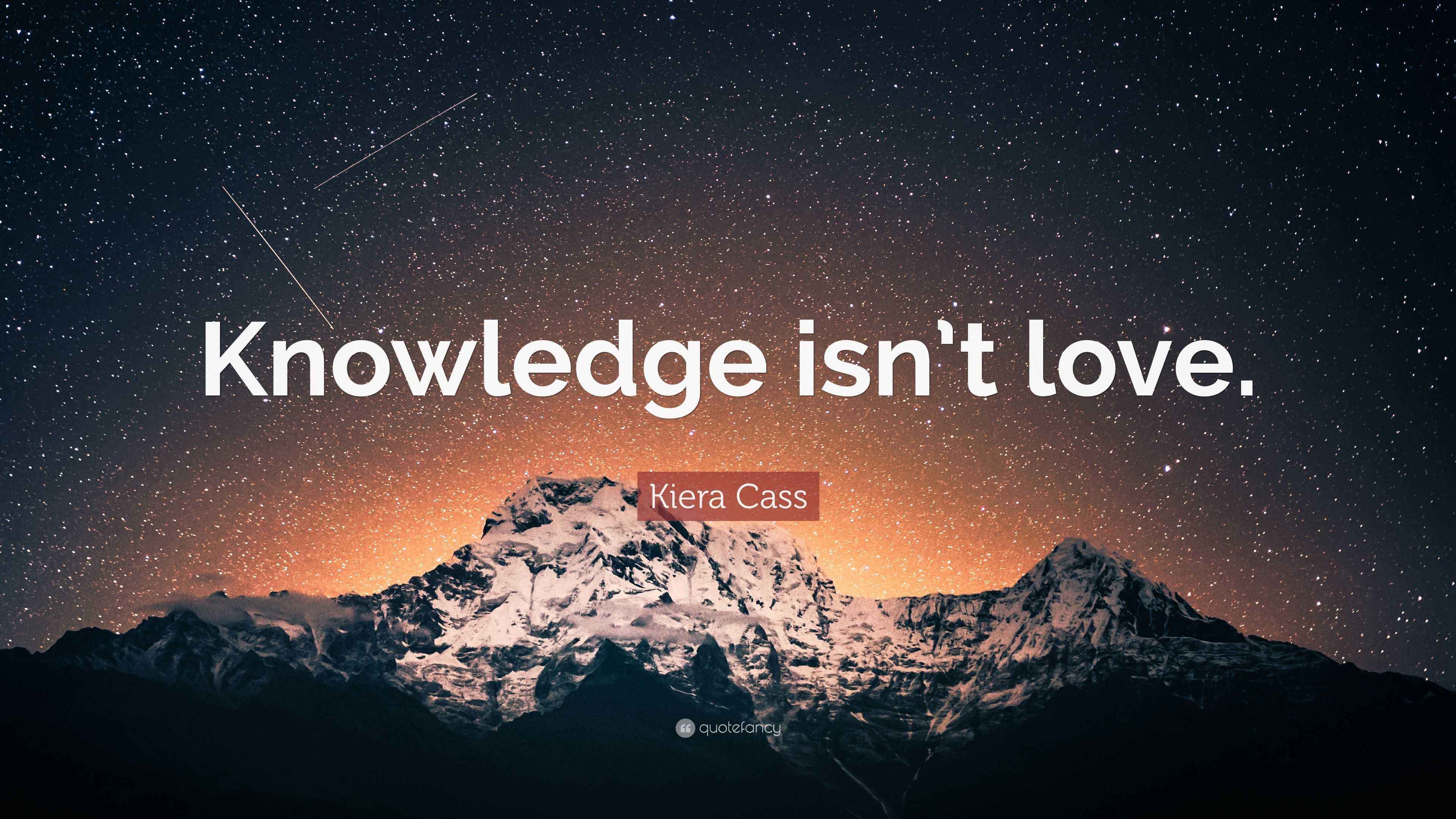 Kiera Cass Quote: “Knowledge isn’t love.”