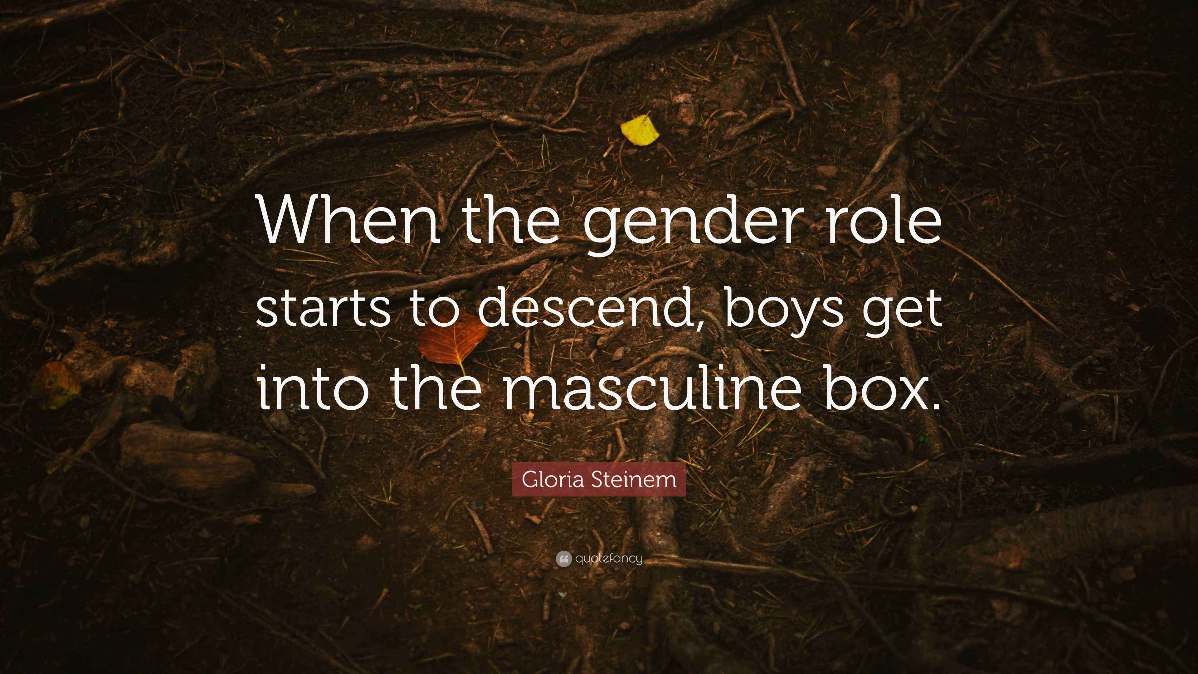 Gloria Steinem Quote: “When the gender role starts to descend, boys get ...