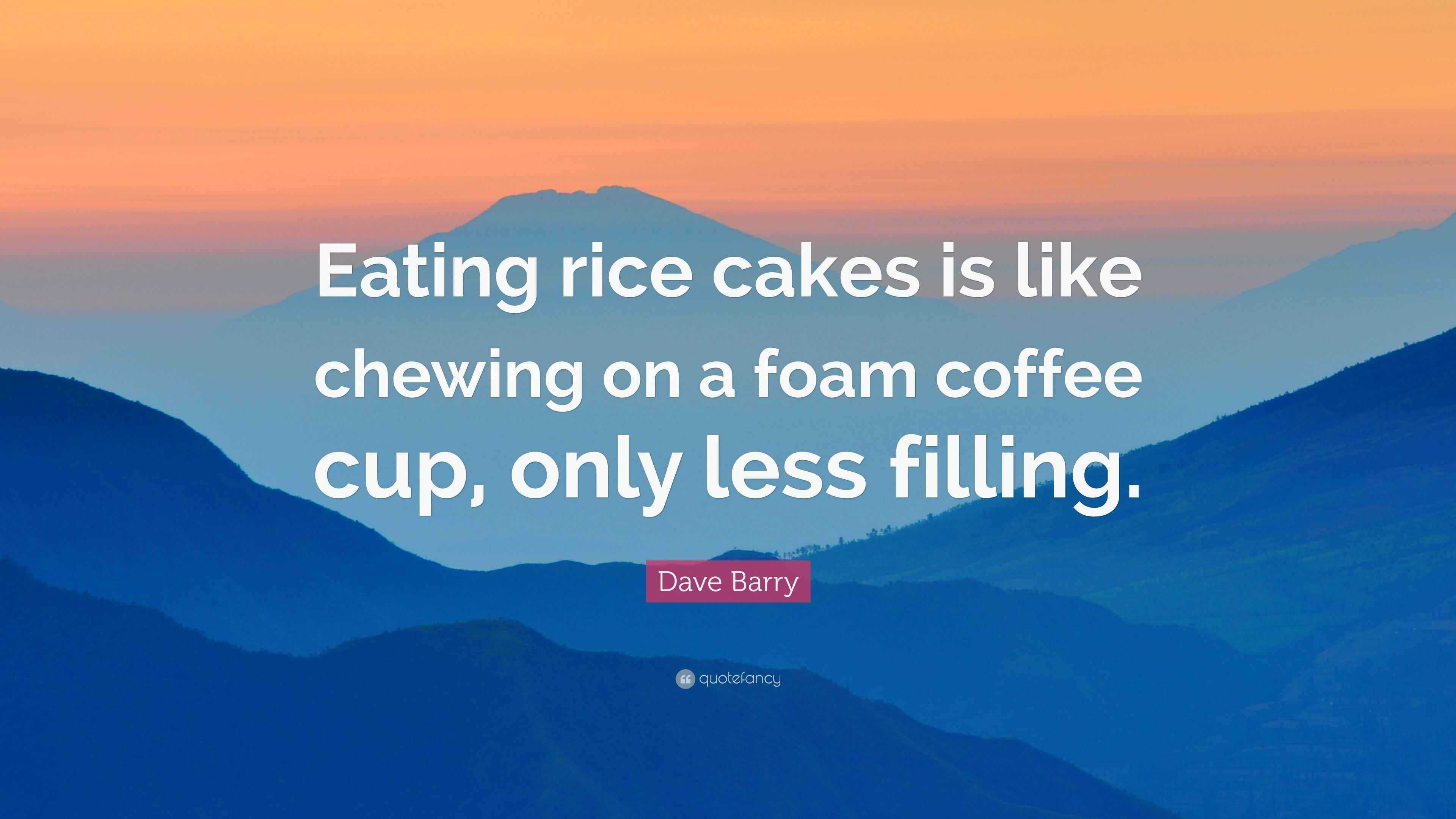 Dave Barry Quote: “Eating rice cakes is like chewing on a foam coffee ...
