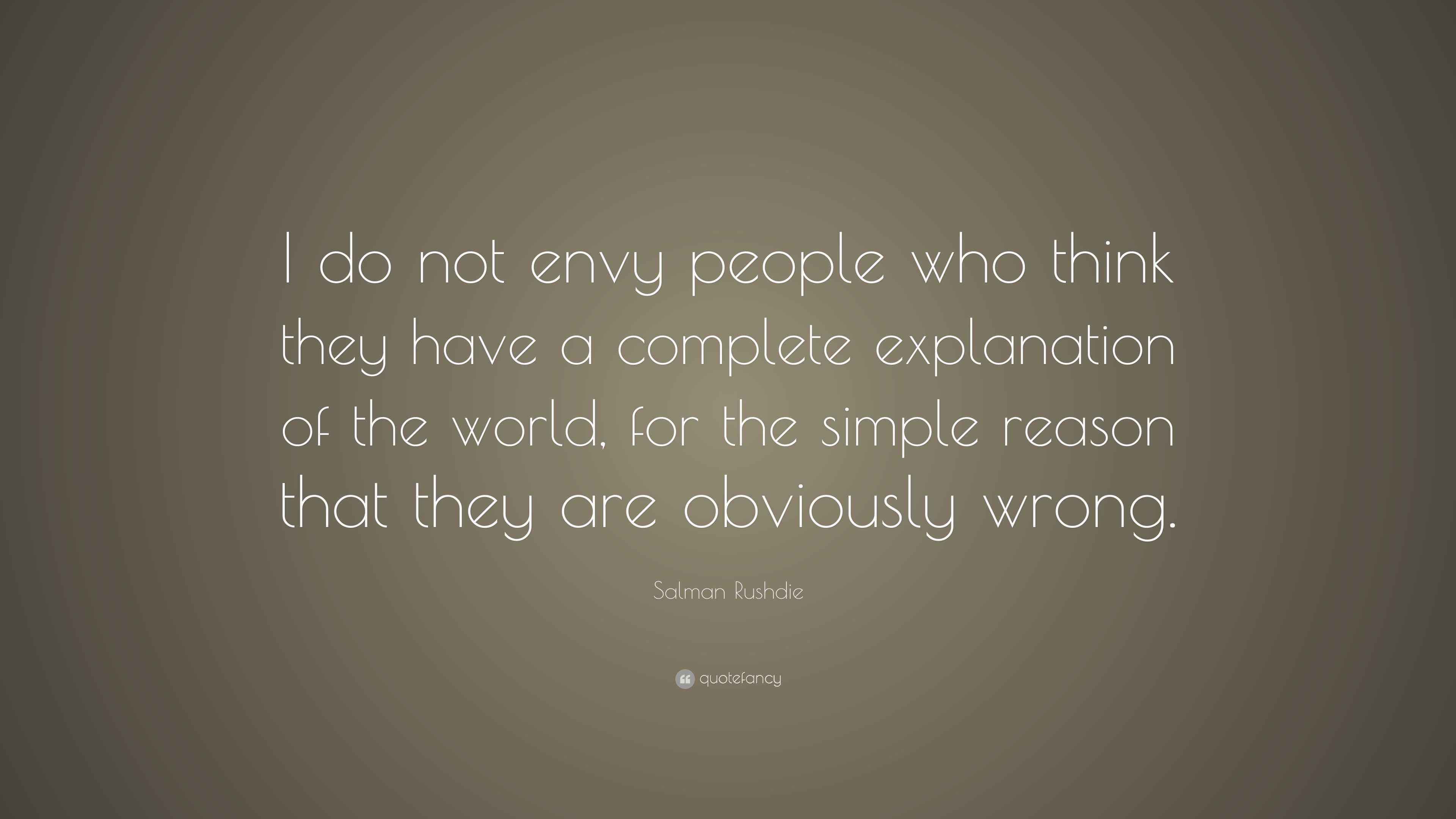 Salman Rushdie Quote: “I do not envy people who think they have a ...