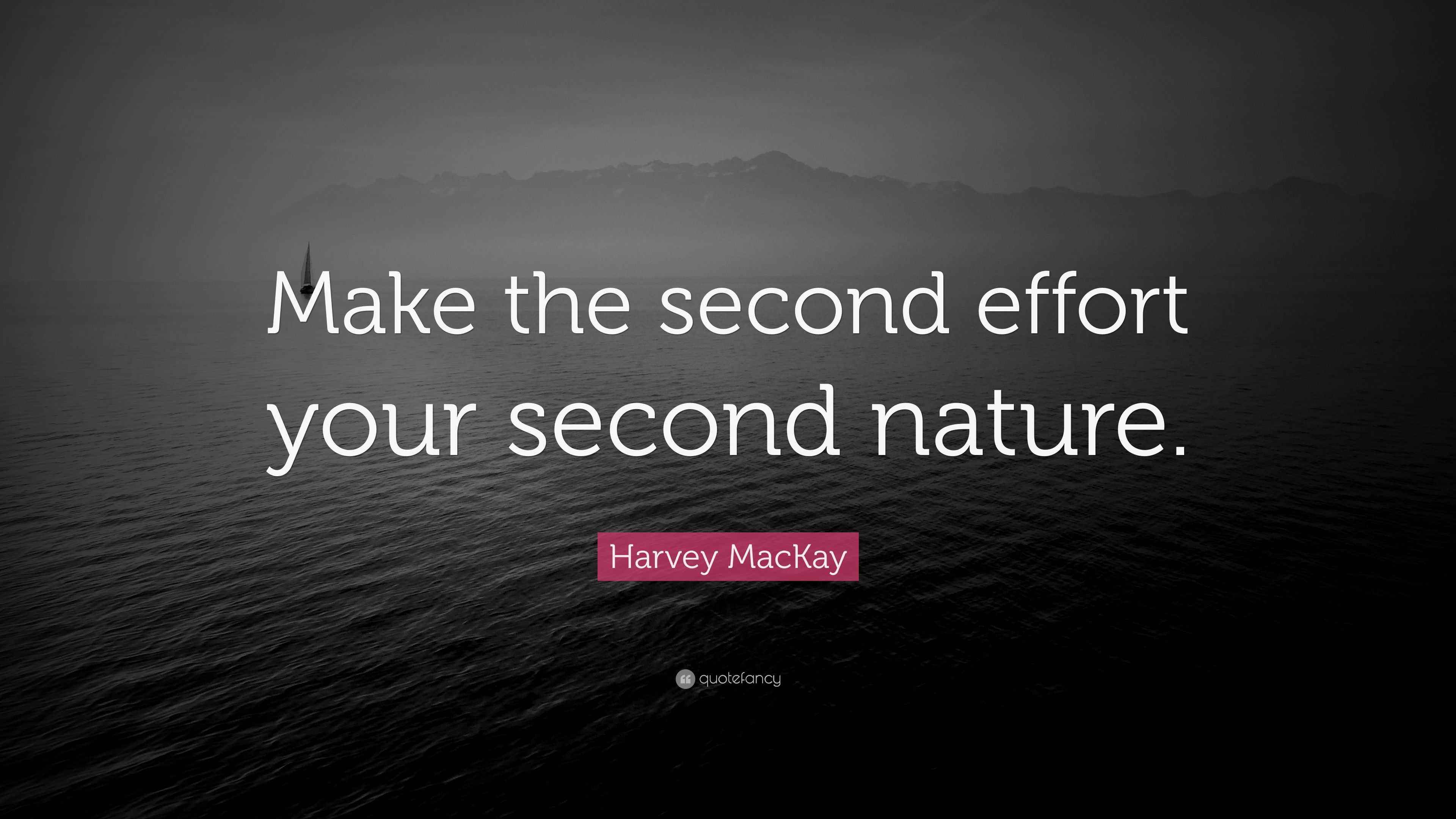 Harvey MacKay Quote: “Make the second effort your second nature.”