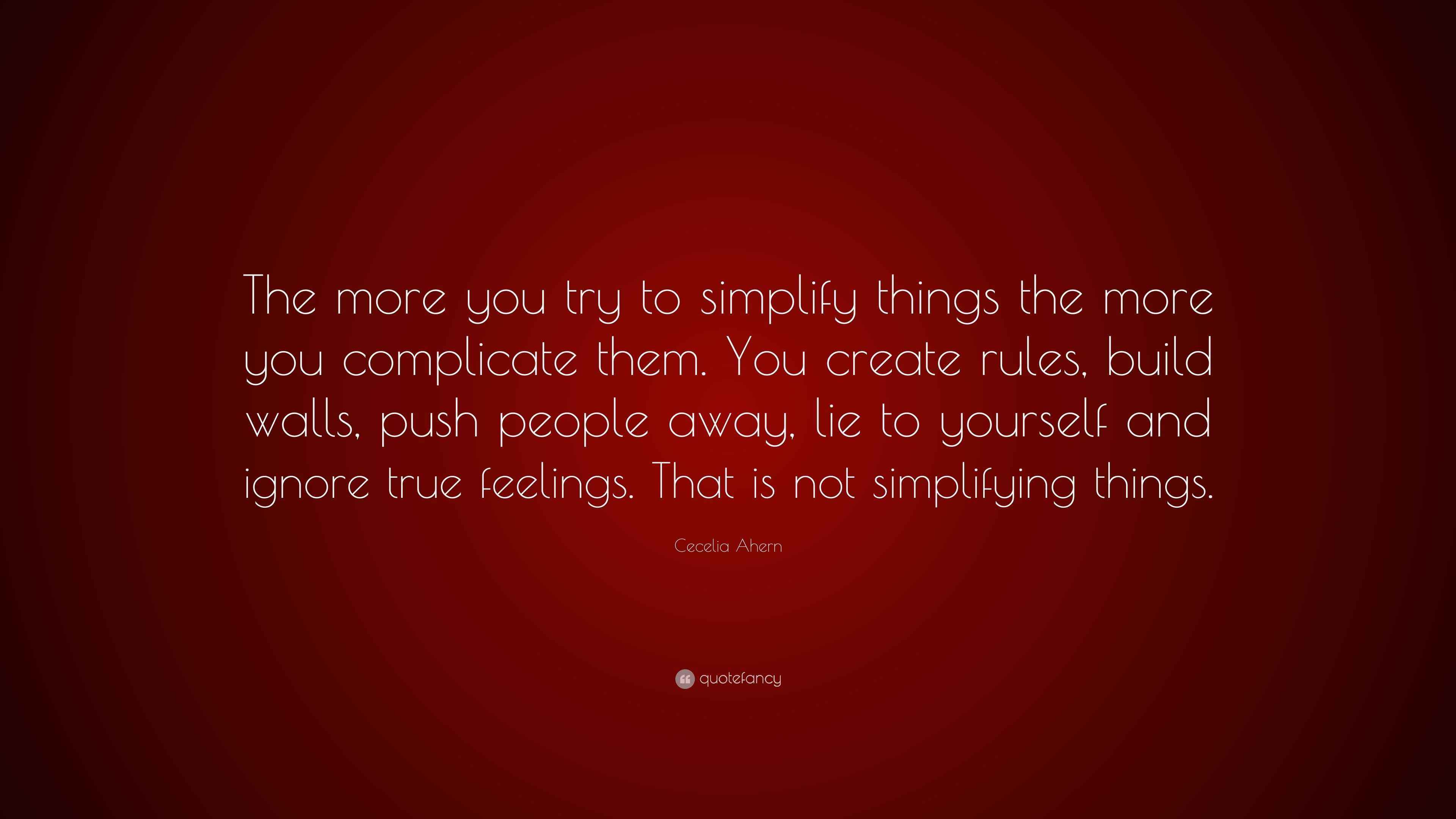 Cecelia Ahern Quote: “The more you try to simplify things the more you ...