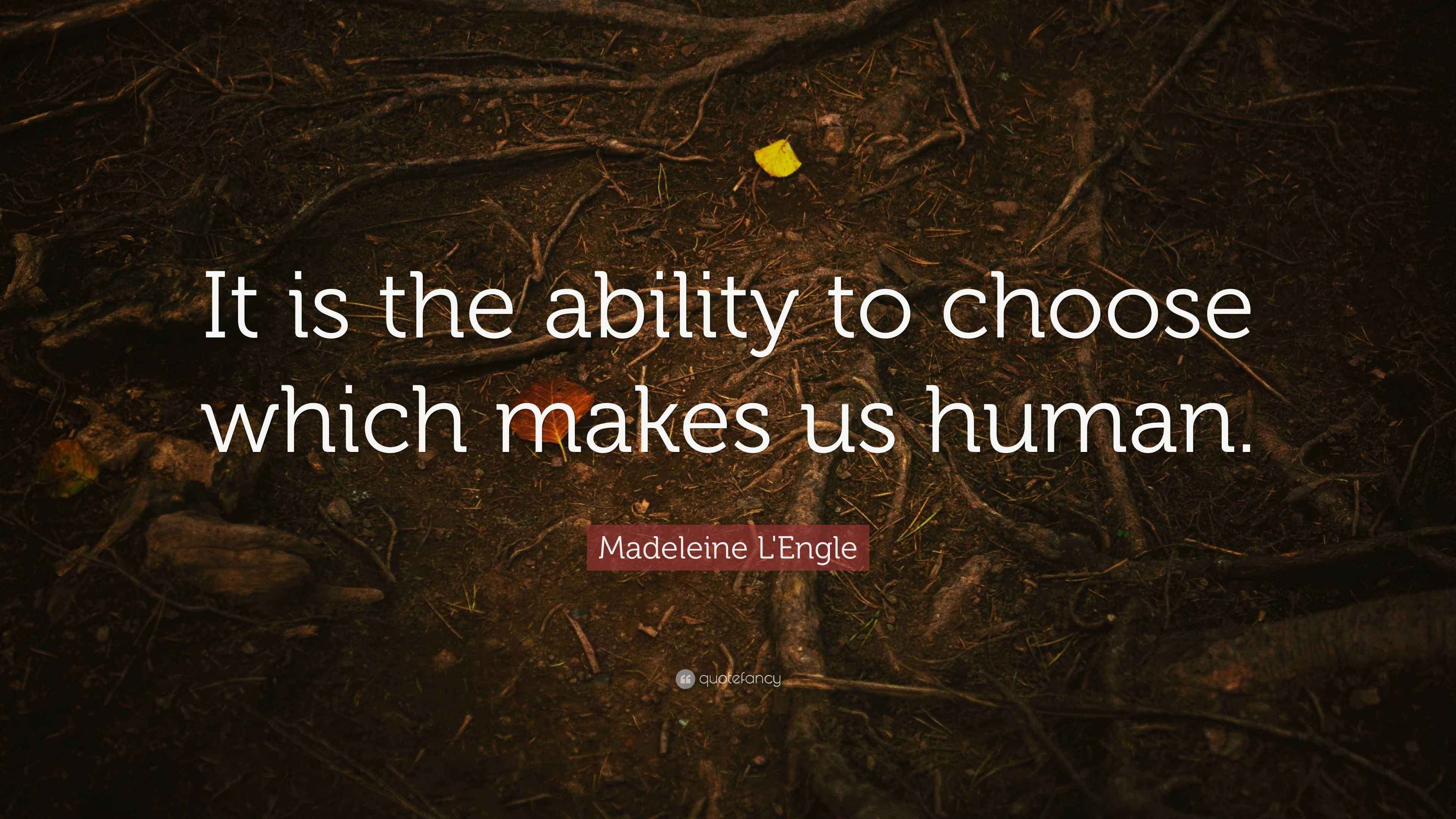 Madeleine L'Engle Quote: “It is the ability to choose which makes us ...