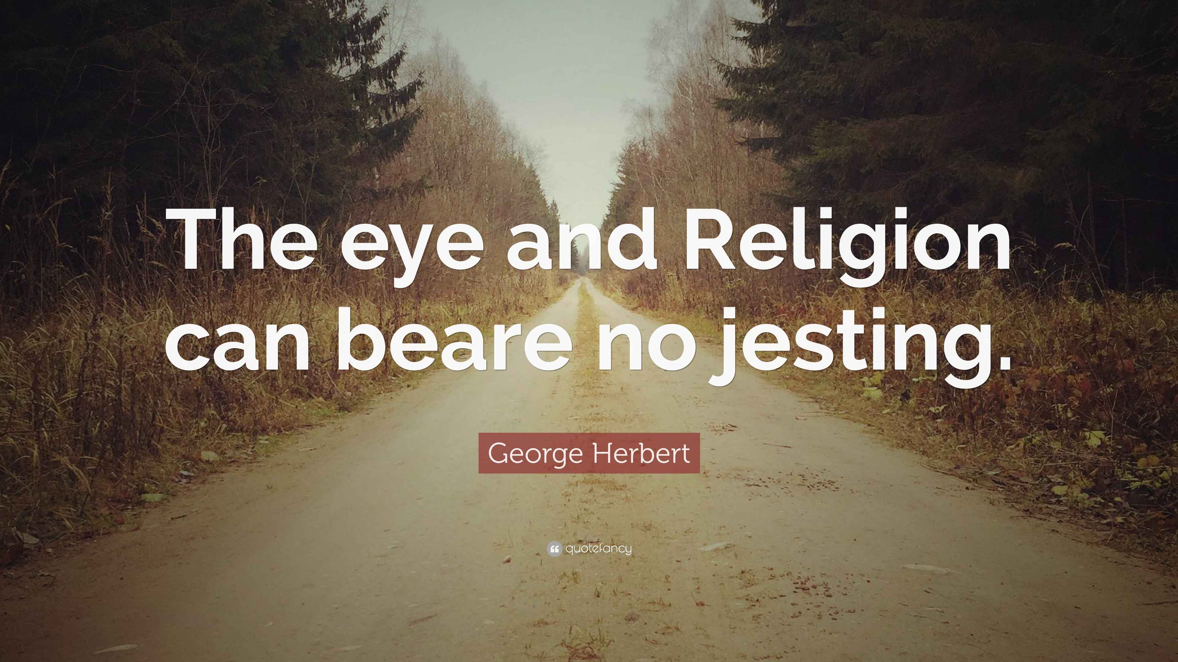 George Herbert Quote: “The eye and Religion can beare no jesting.”