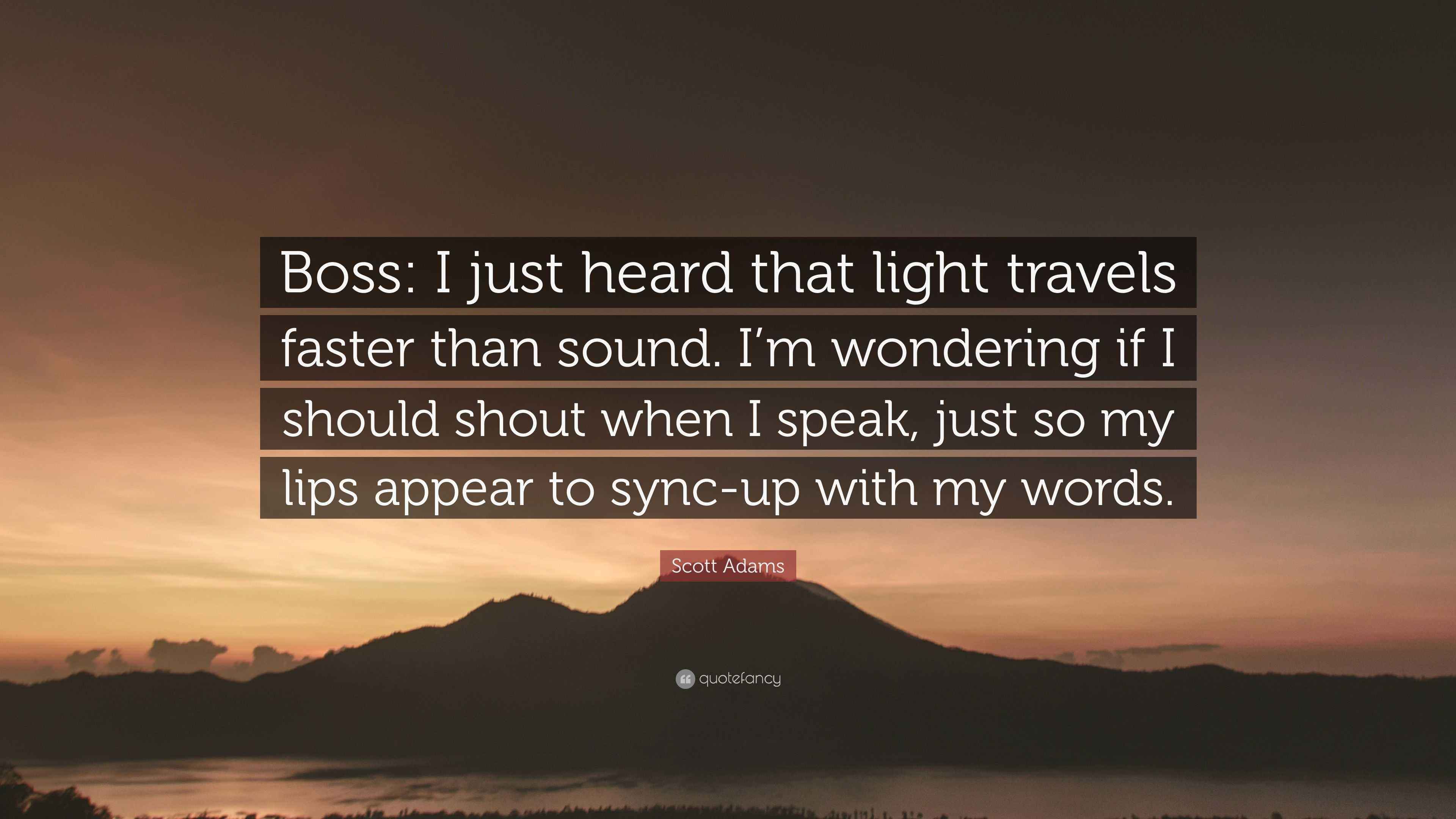Scott Adams Quote: “Boss: I just heard that light travels faster than ...