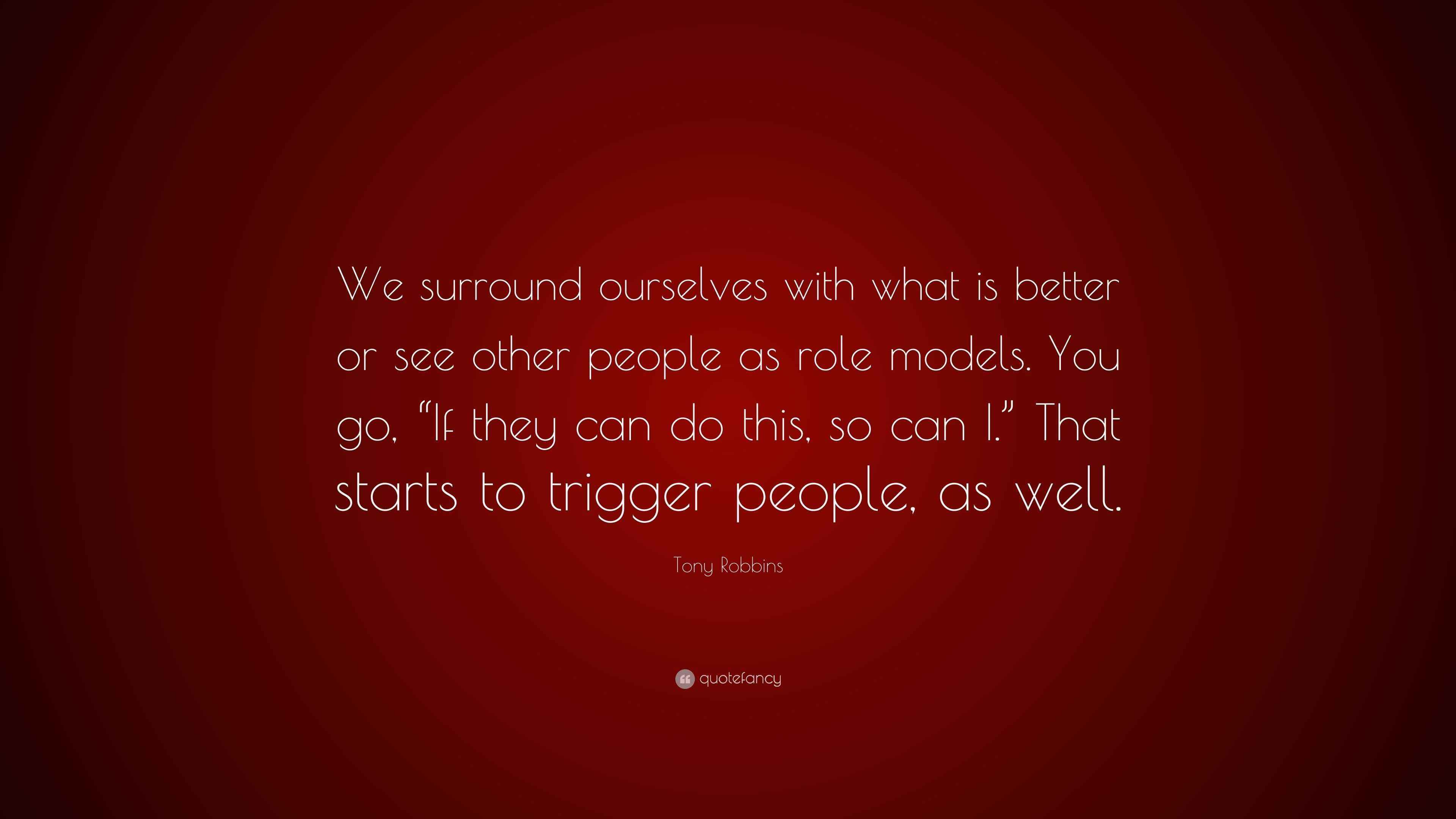 Tony Robbins Quote: “We surround ourselves with what is better or see ...