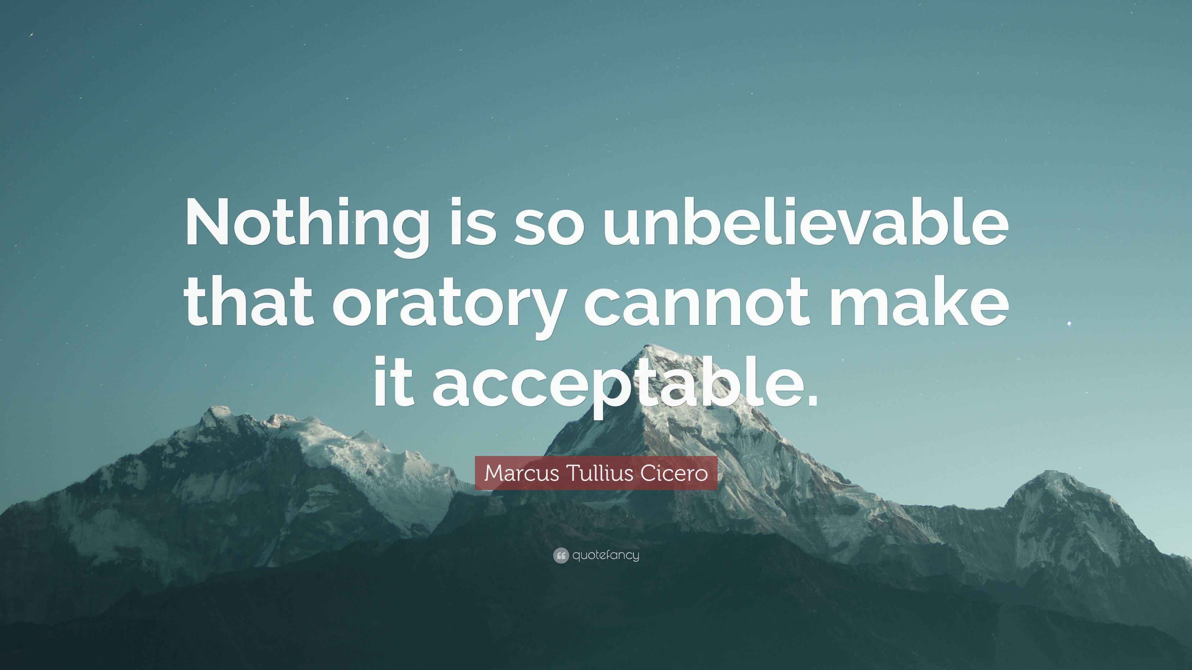 Marcus Tullius Cicero Quote: “Nothing is so unbelievable that oratory ...