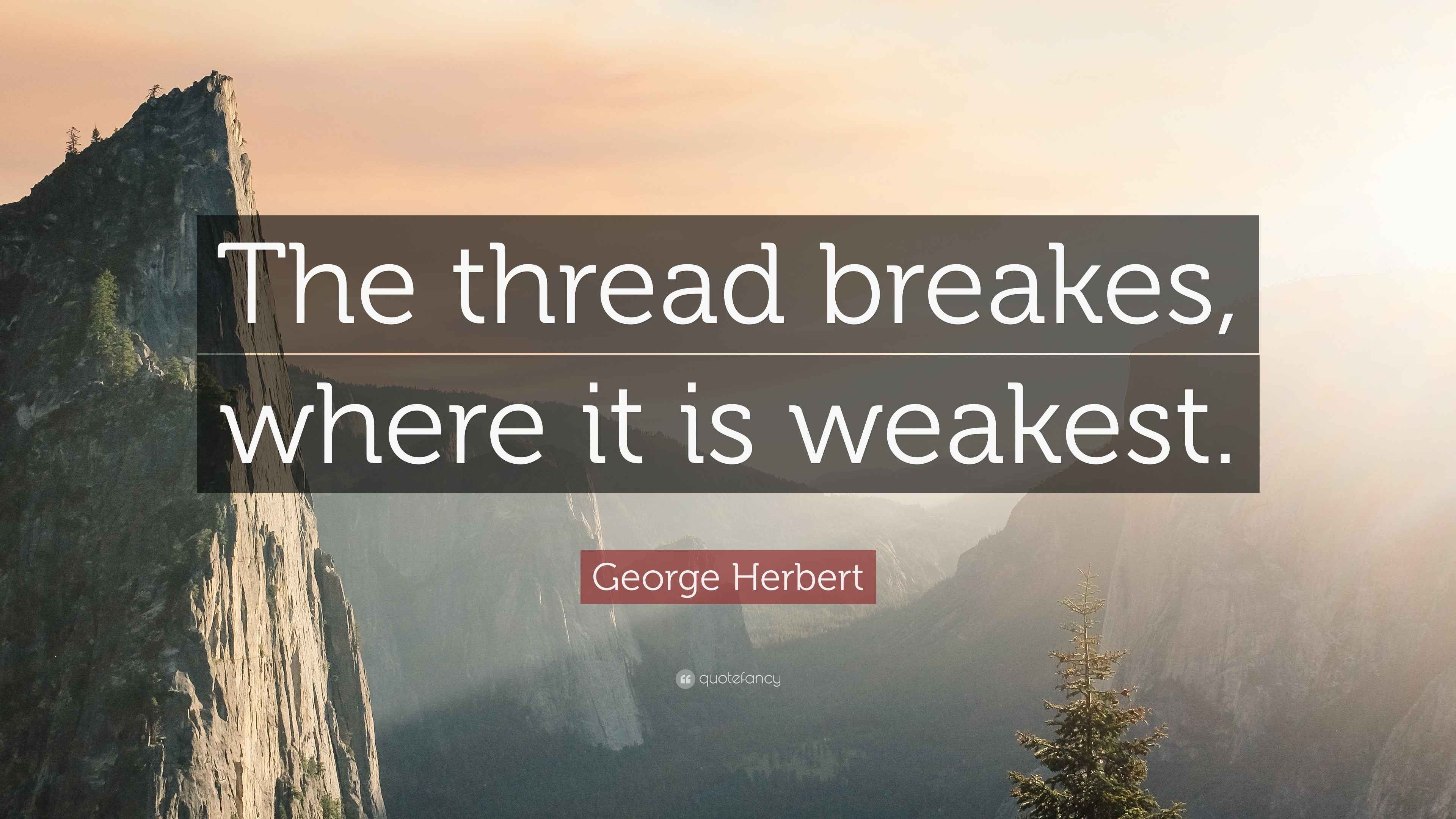 George Herbert Quote: “The thread breakes, where it is weakest.”