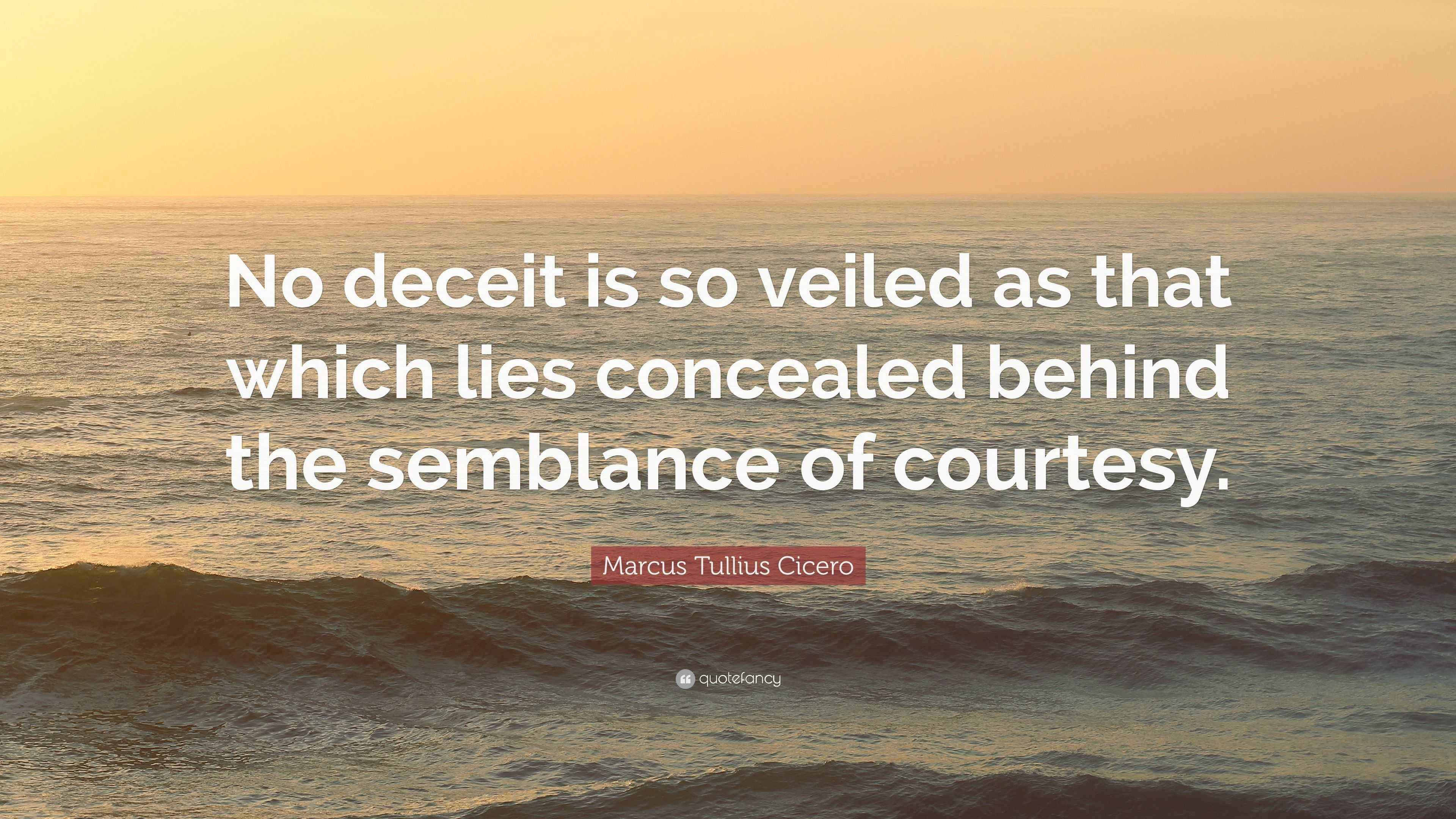 Marcus Tullius Cicero Quote: “No deceit is so veiled as that which lies ...
