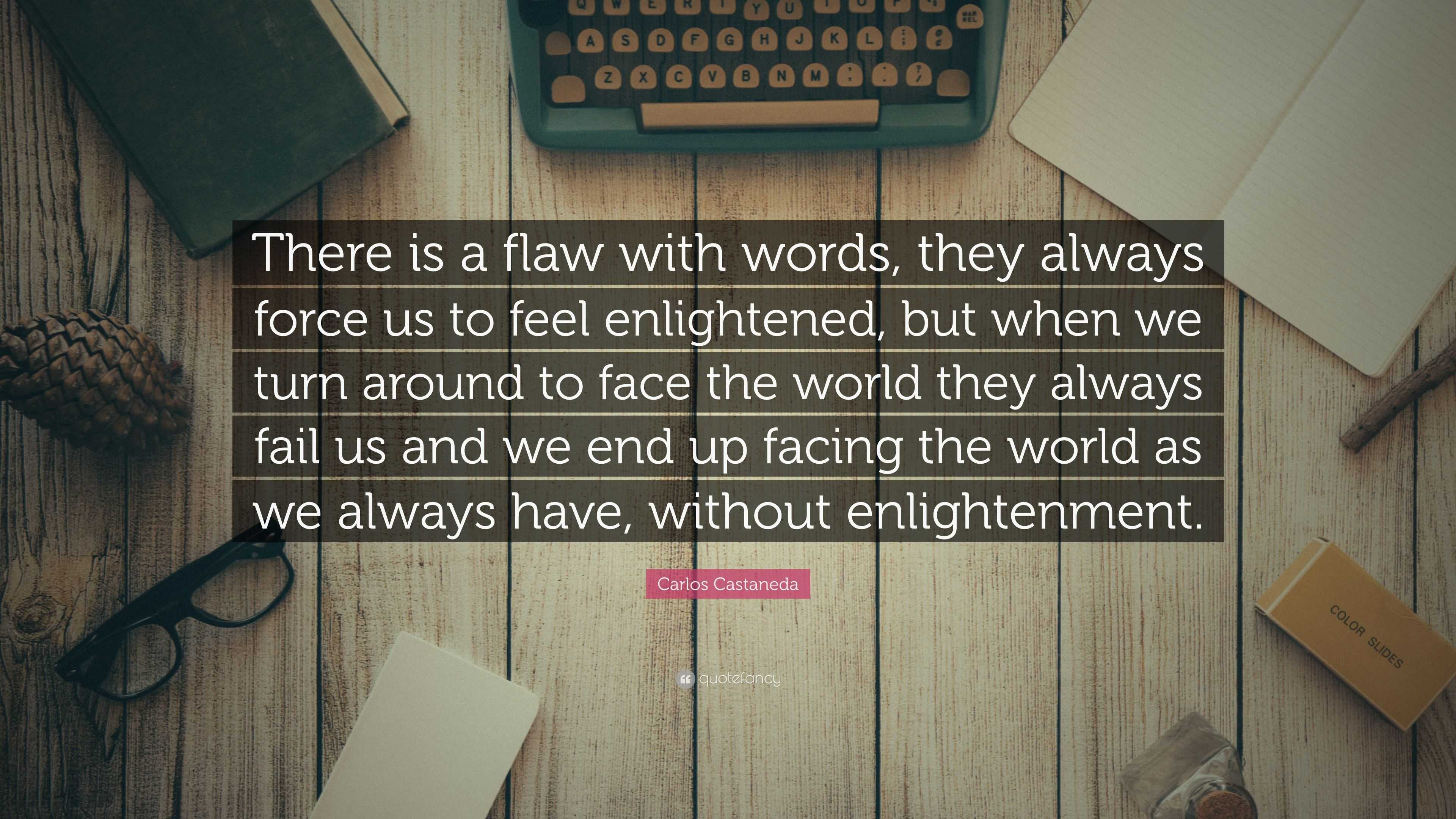 Carlos Castaneda Quote: “There is a flaw with words, they always force ...