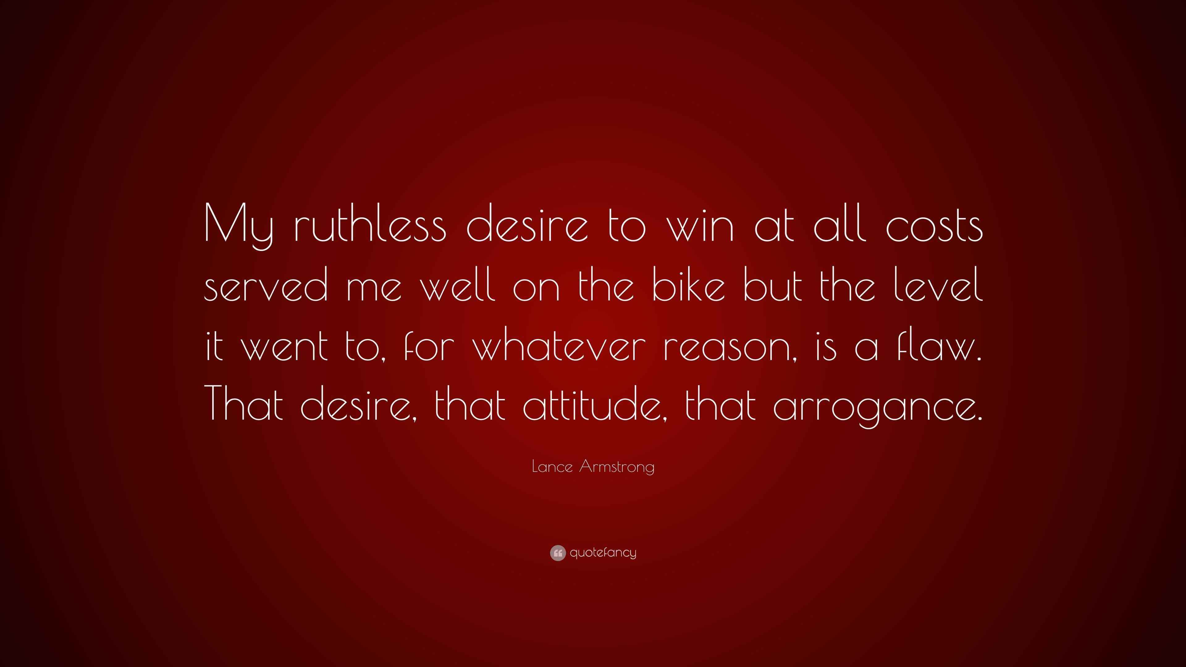 Lance Armstrong Quote: “My ruthless desire to win at all costs served ...