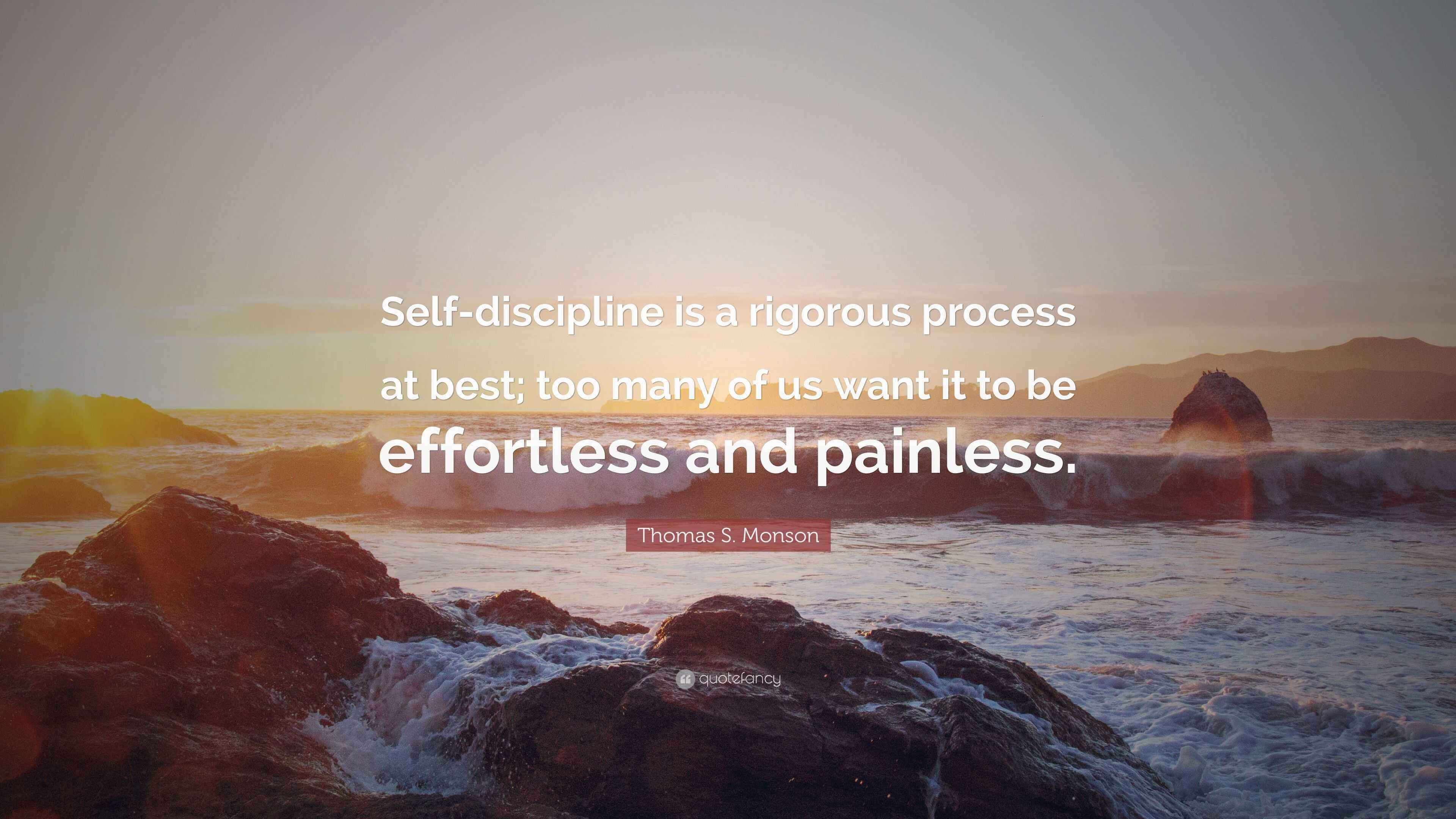 Thomas S. Monson Quote: “Self-discipline is a rigorous process at best ...