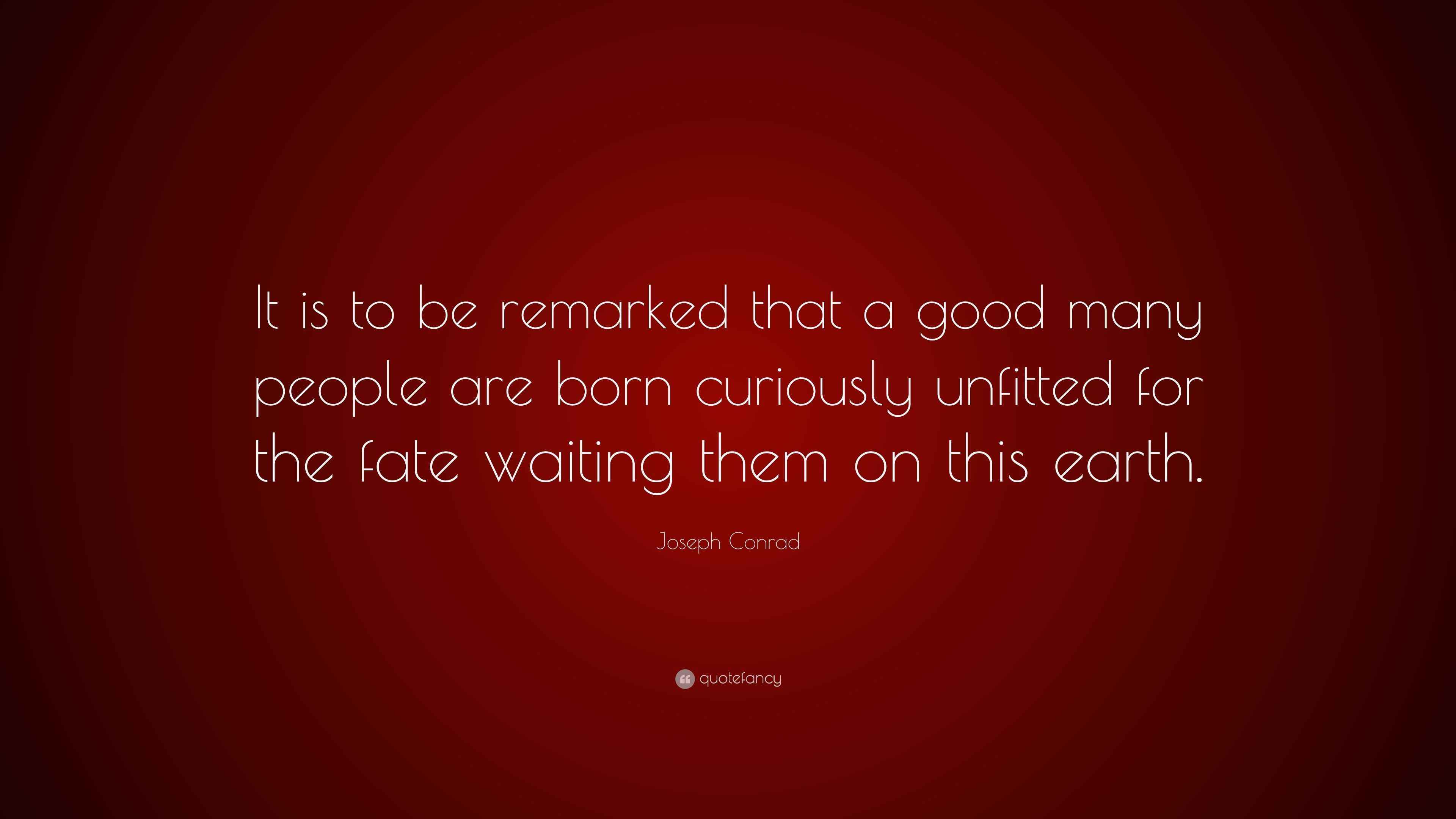 Joseph Conrad Quote: “It is to be remarked that a good many people are ...