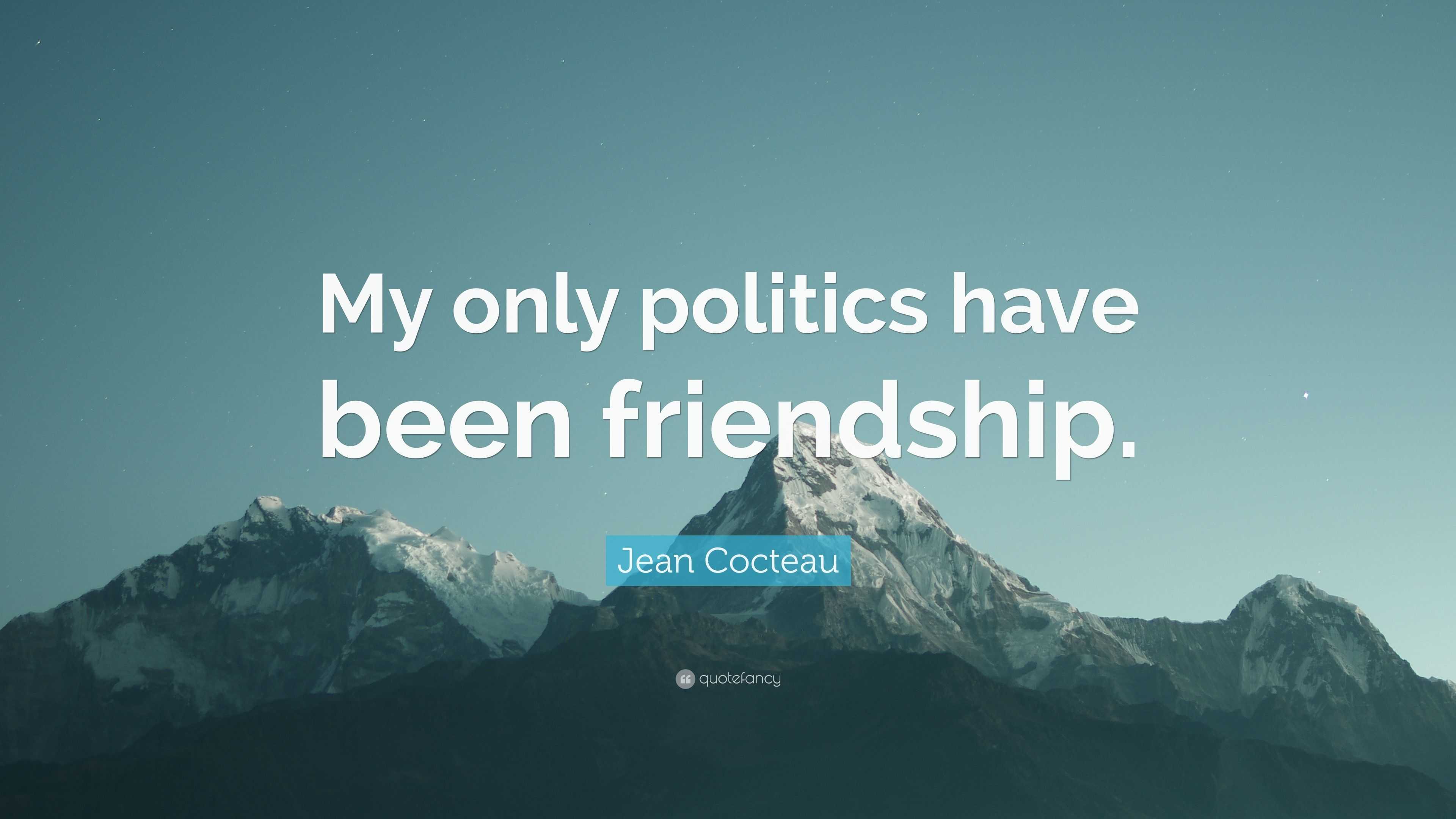 Jean Cocteau Quote: “My only politics have been friendship.”