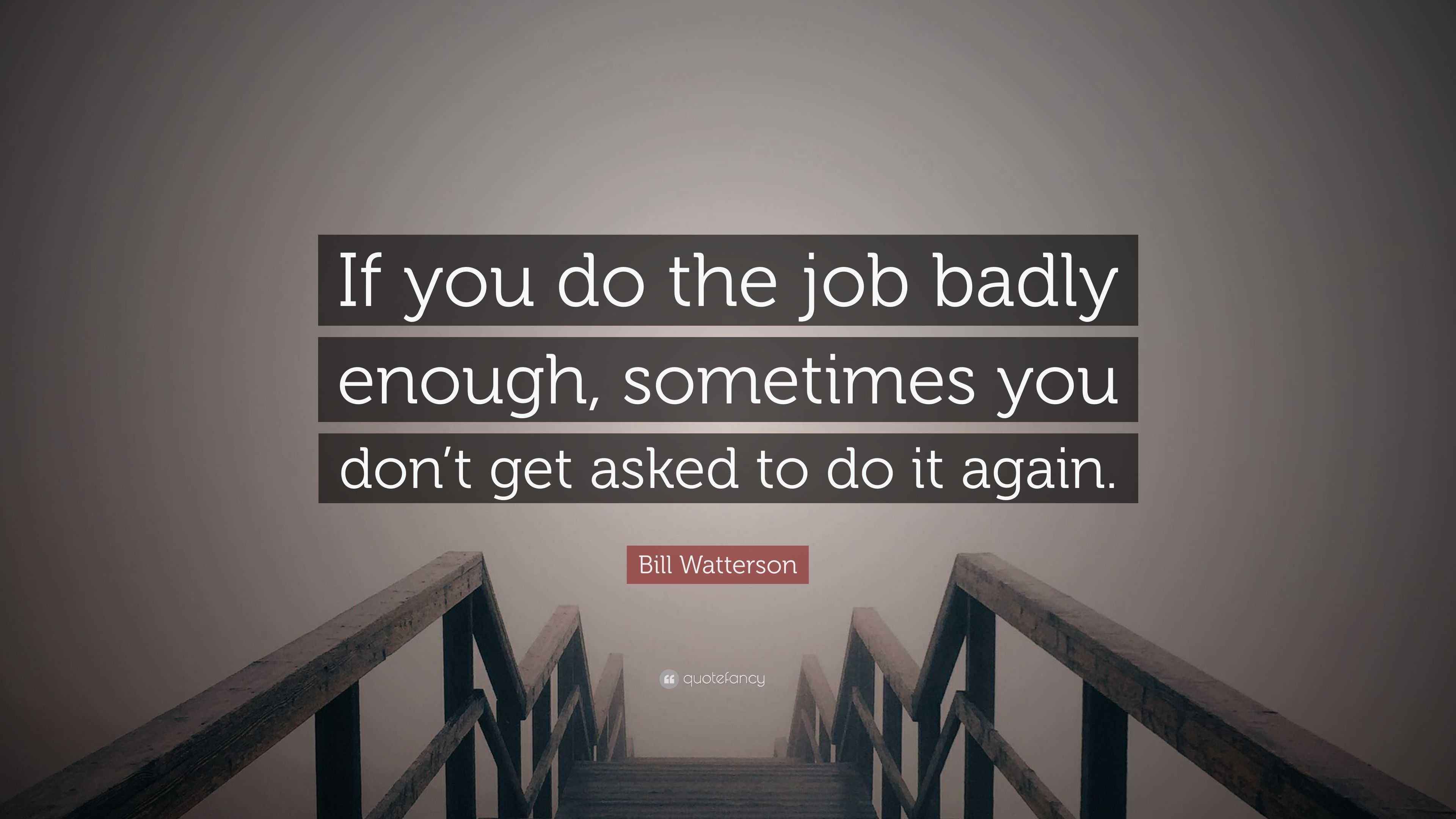 Bill Watterson Quote: “If you do the job badly enough, sometimes you ...