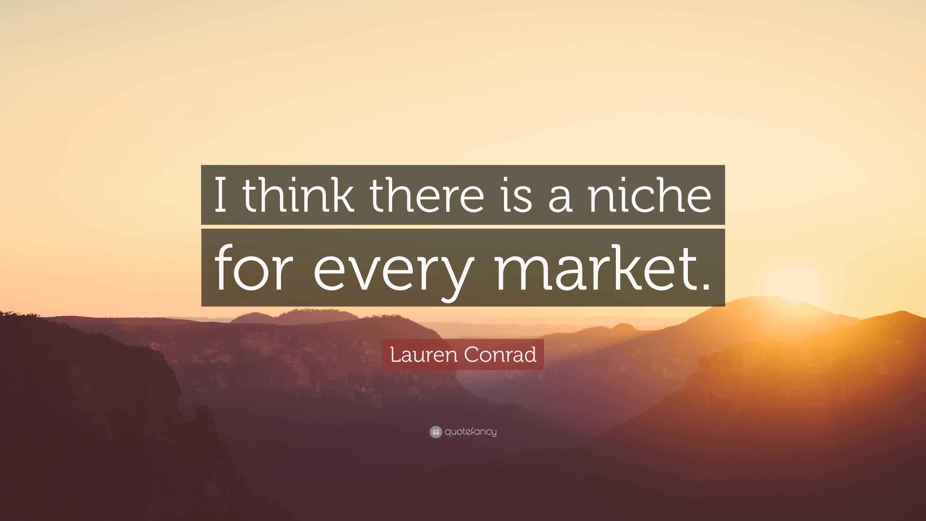 Lauren Conrad Quote: “I think there is a niche for every market.”