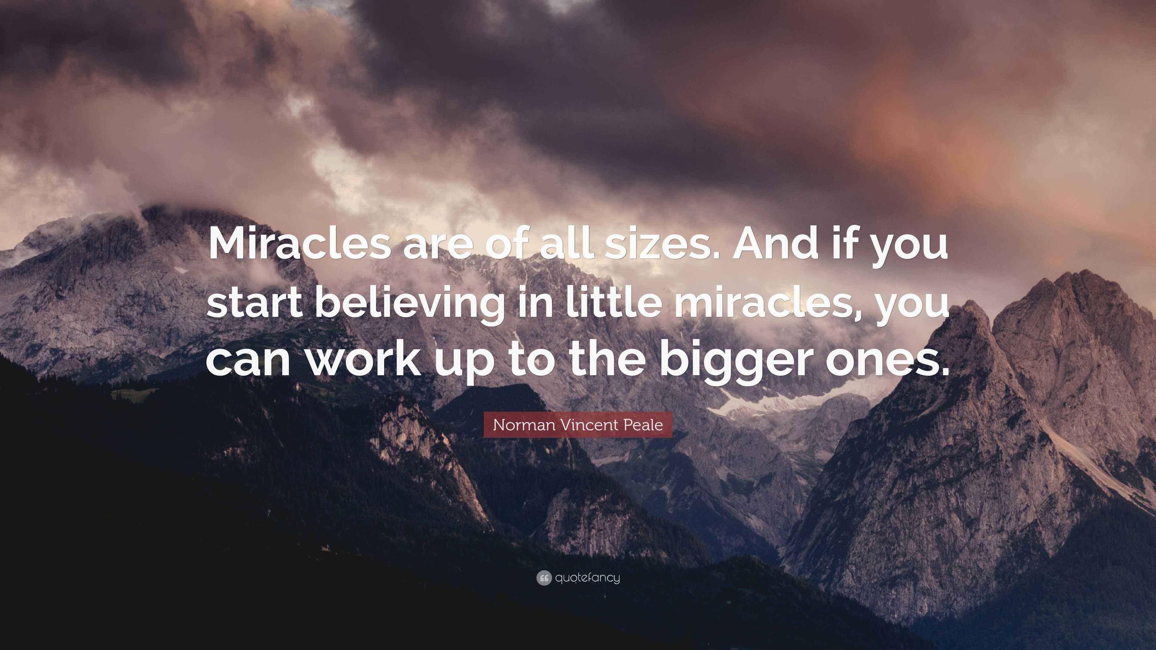 Norman Vincent Peale Quote: “Miracles are of all sizes. And if you ...