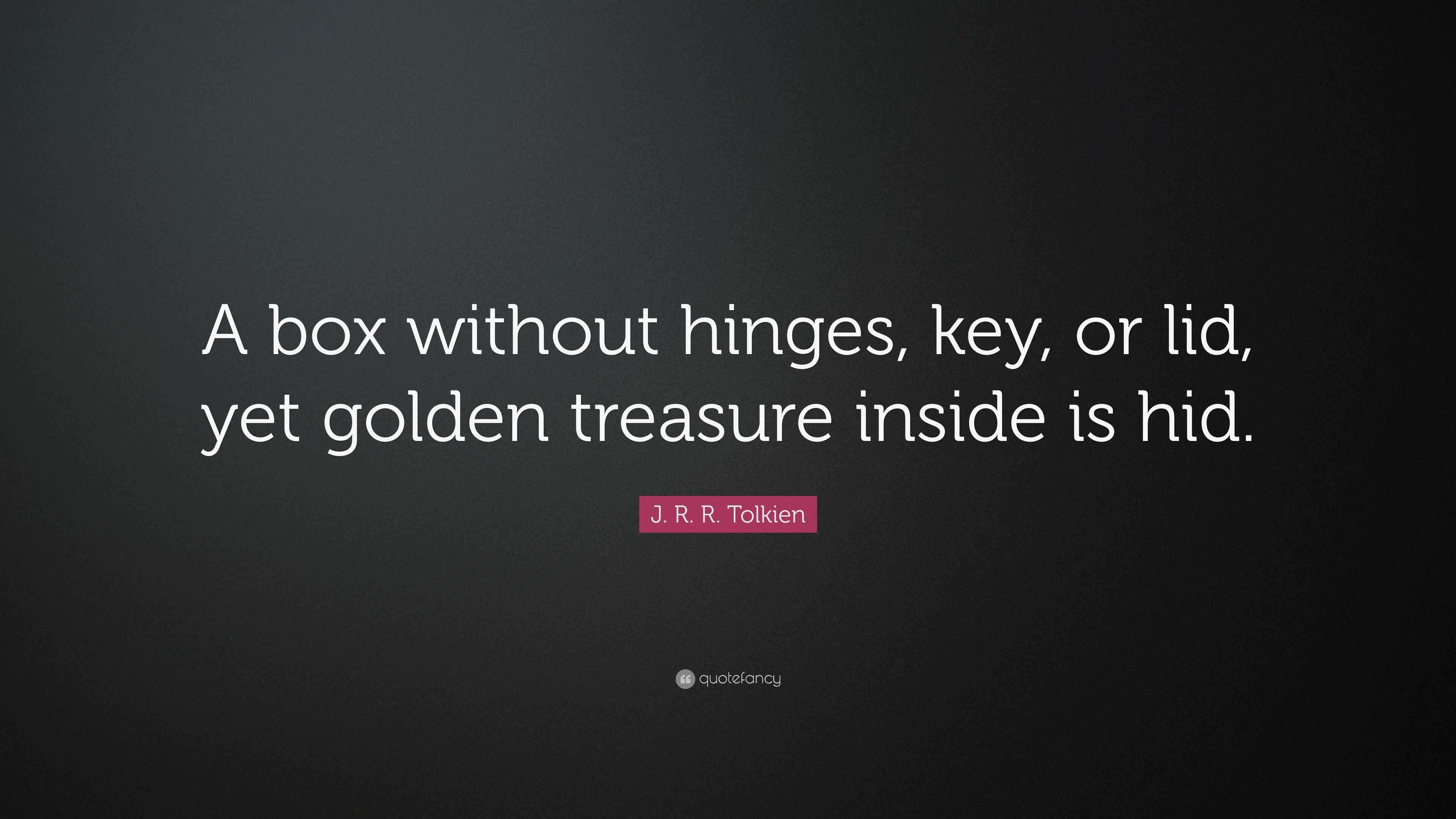 J. R. R. Tolkien Quote: “A box without hinges, key, or lid, yet golden ...