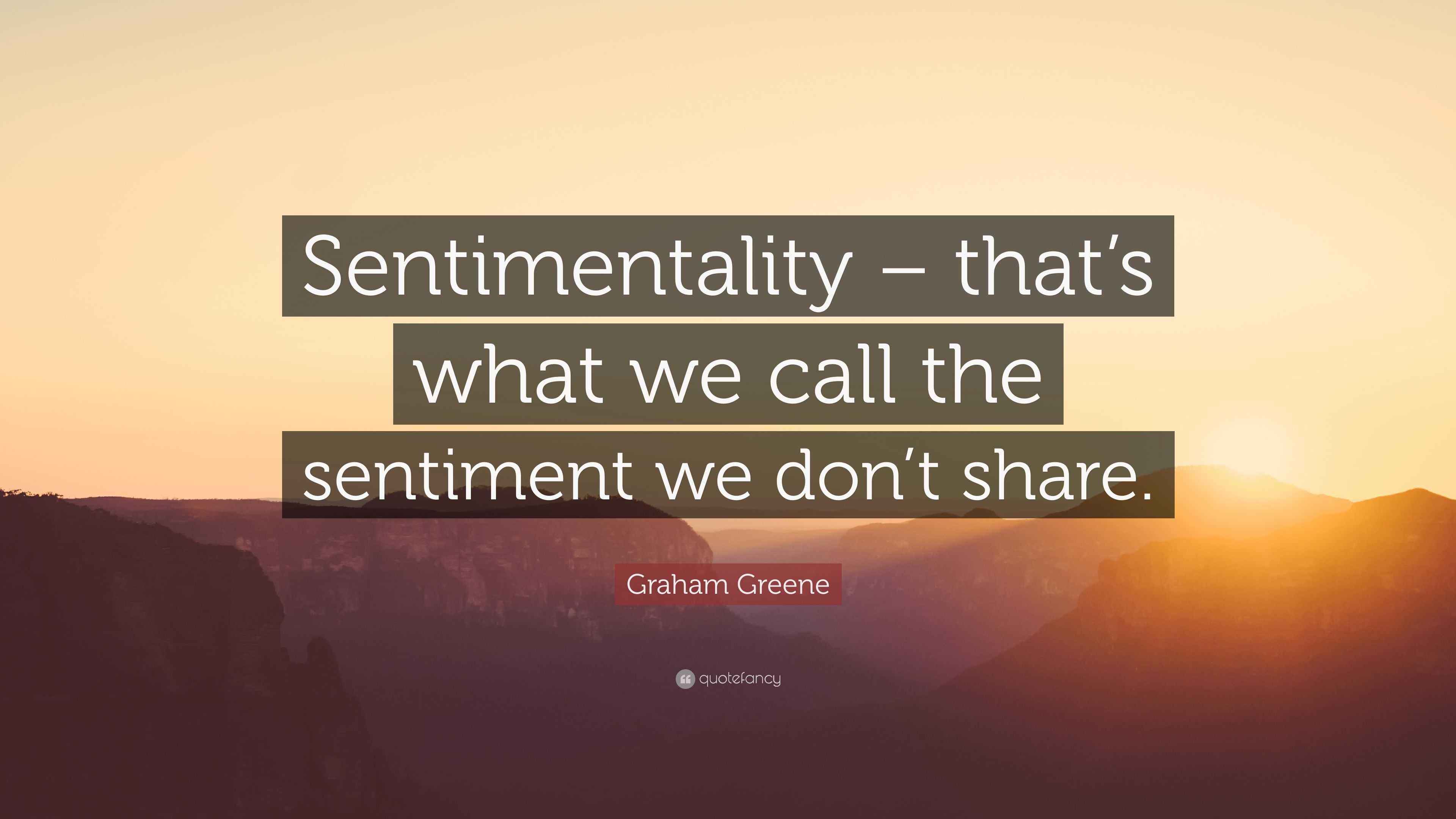 Graham Greene Quote: “Sentimentality – that’s what we call the ...