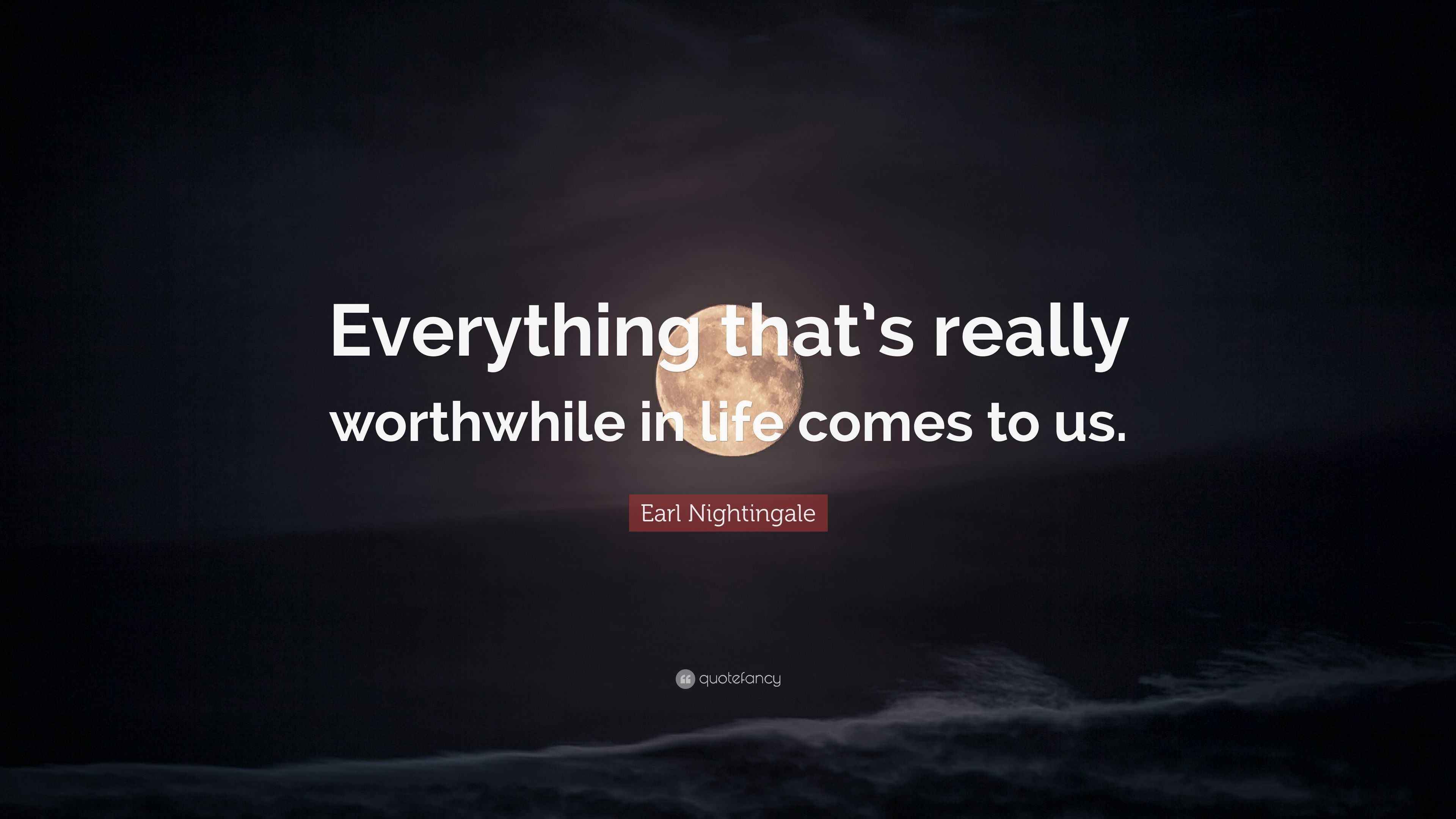 Earl Nightingale Quote: “Everything that’s really worthwhile in life ...