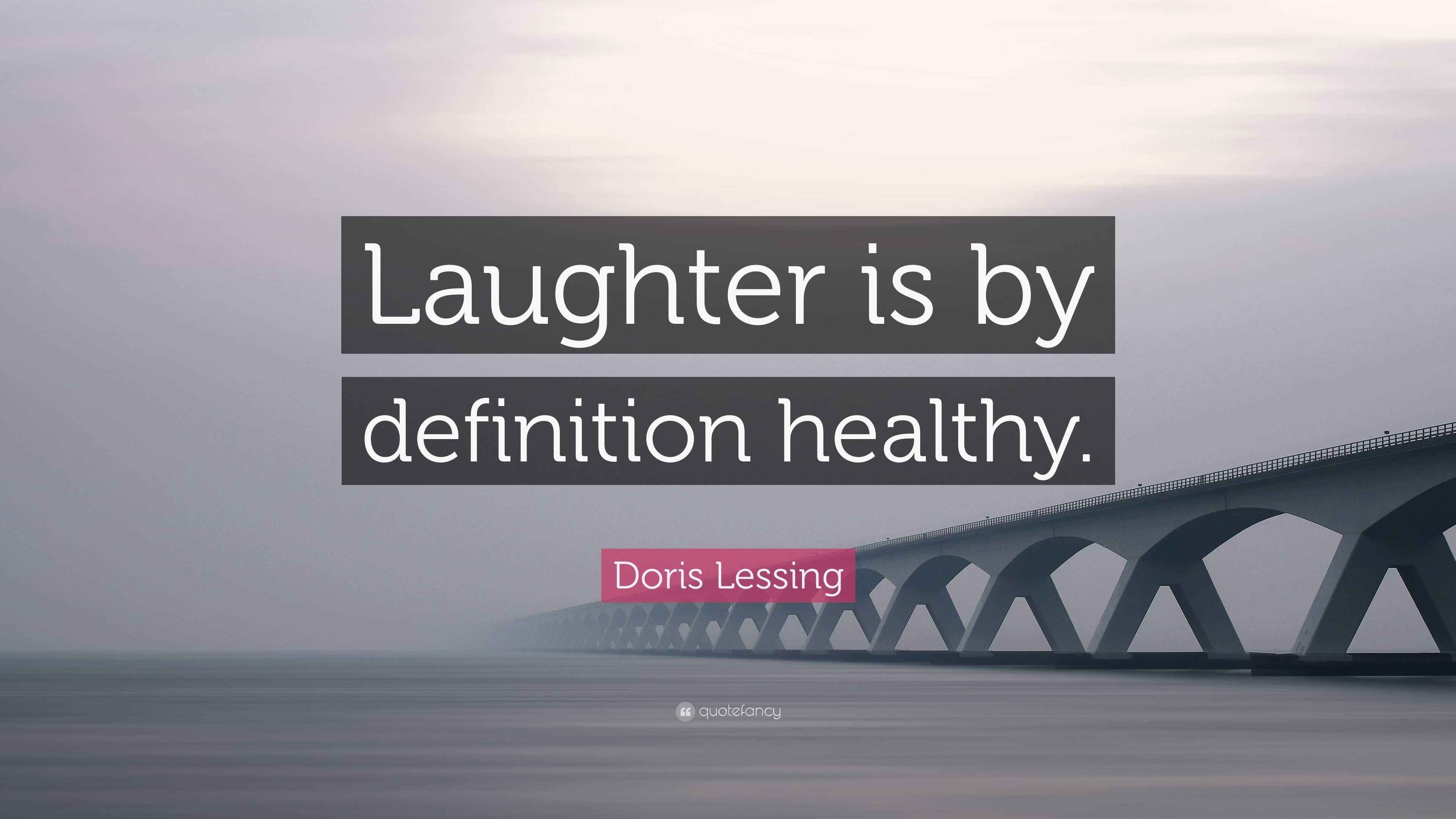 Doris Lessing Quote: “Laughter is by definition healthy.”