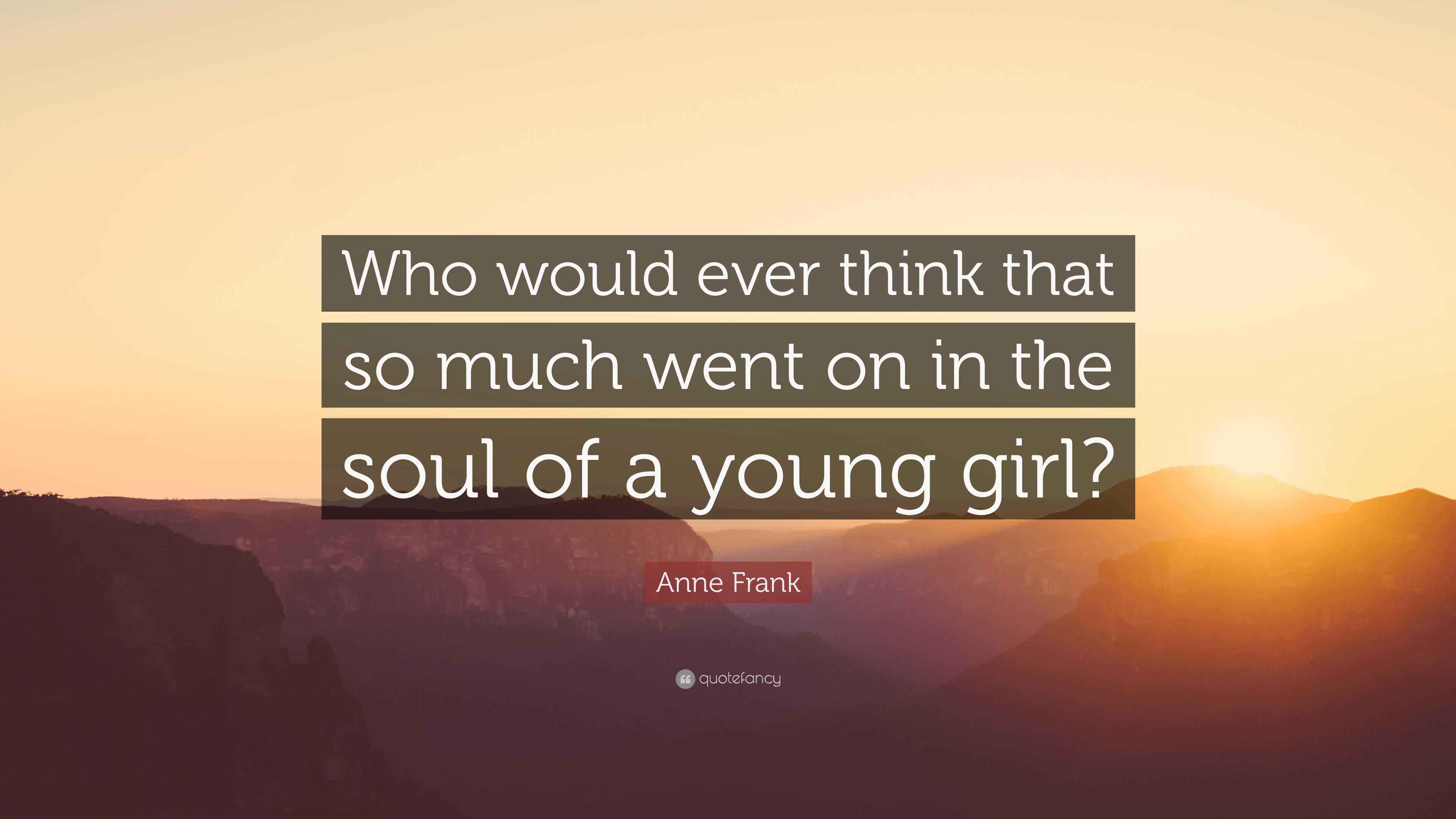 Anne Frank Quote: “Who would ever think that so much went on in the ...
