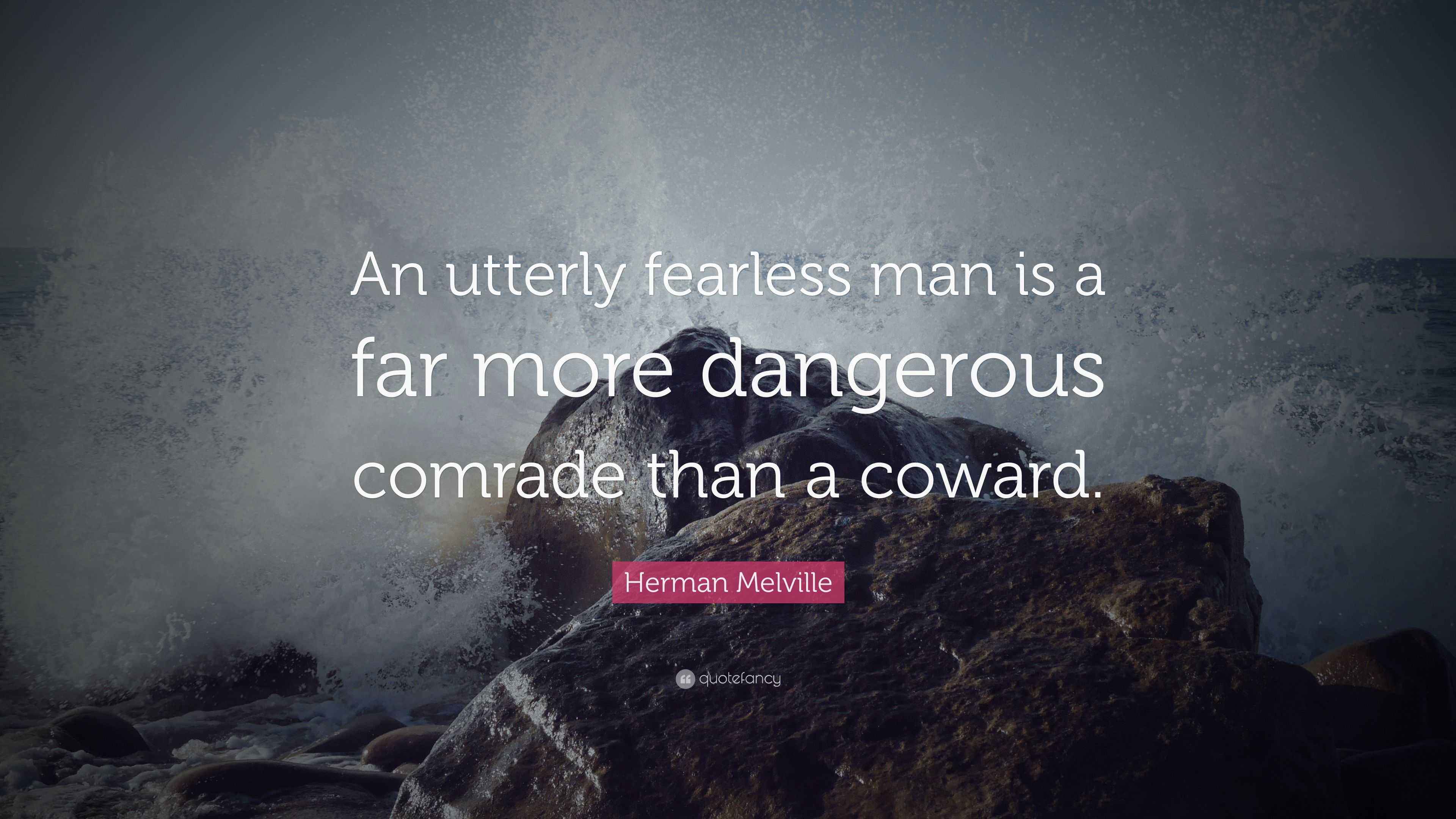 Herman Melville Quote: “An utterly fearless man is a far more dangerous ...