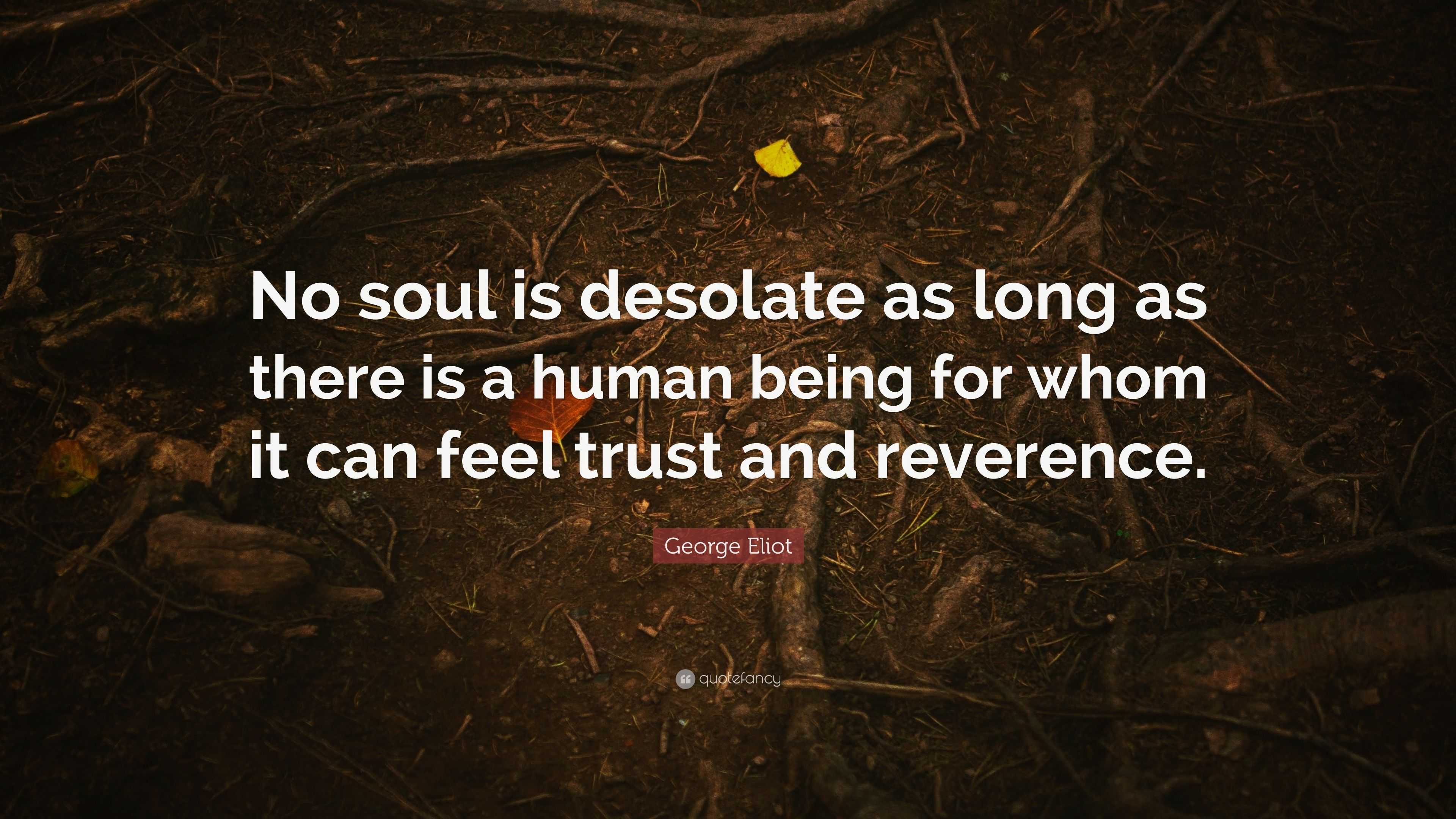 George Eliot Quote: “No soul is desolate as long as there is a human ...