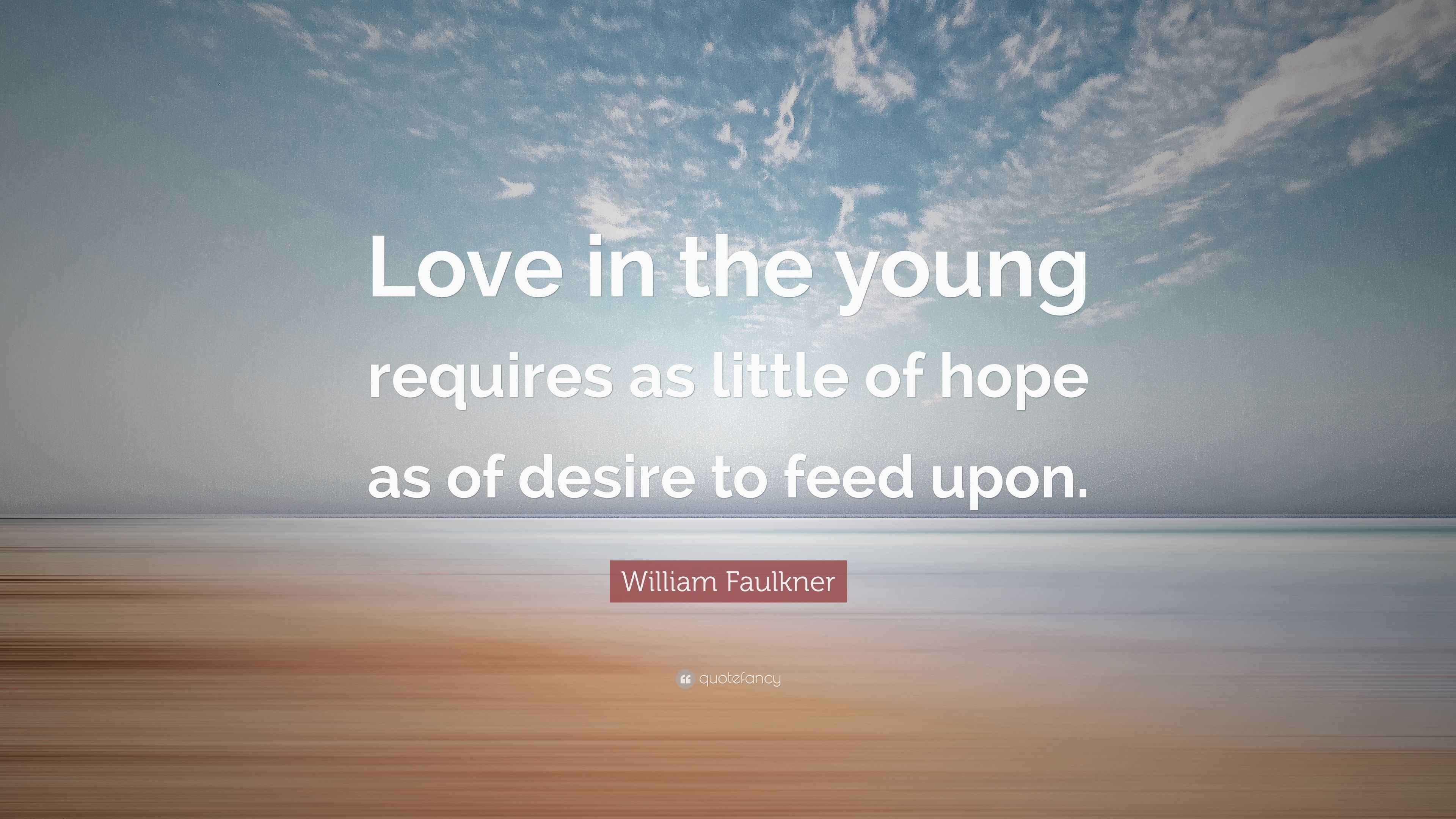 William Faulkner Quote: “Love in the young requires as little of hope ...