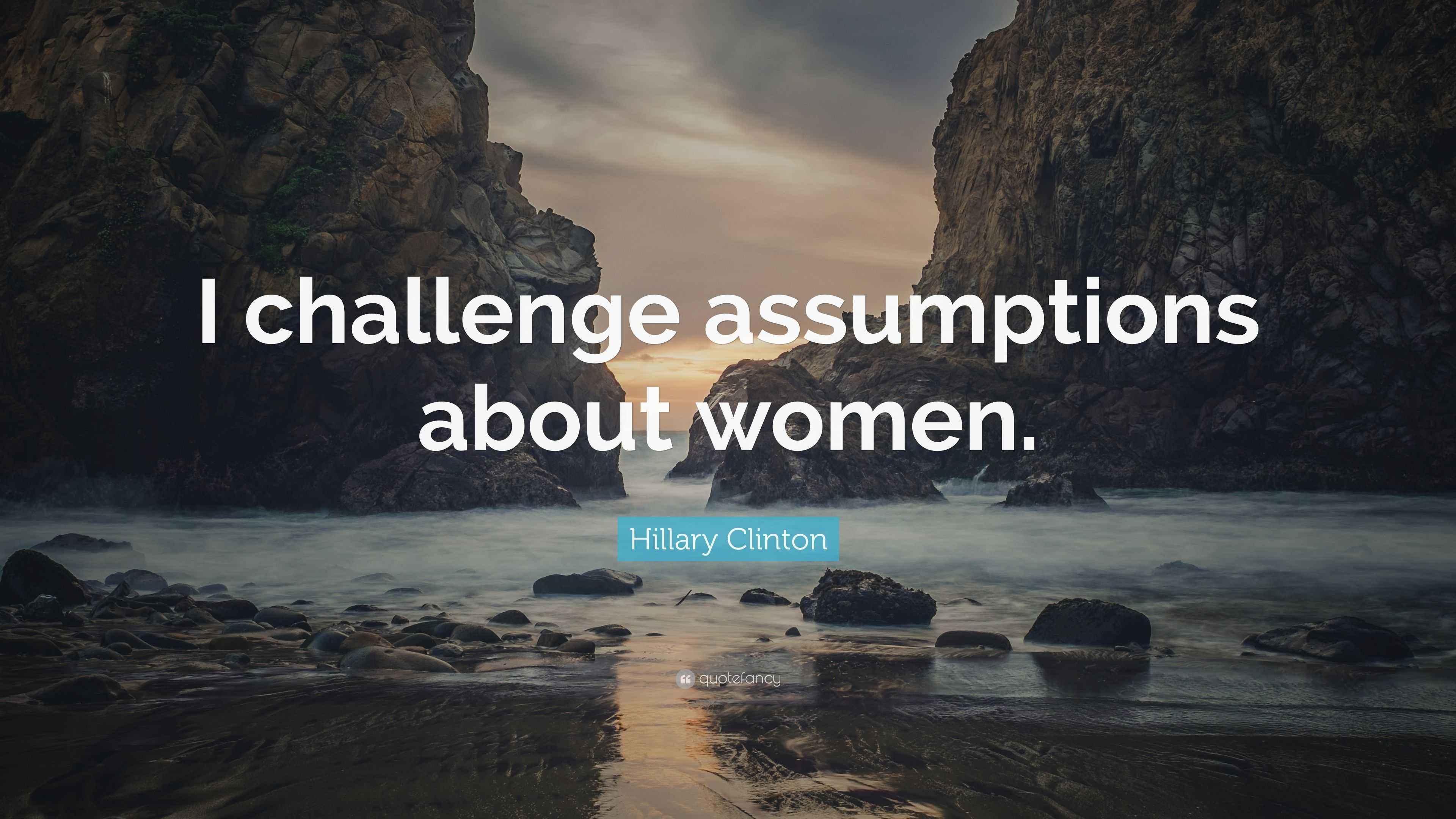 Hillary Clinton Quote: “I challenge assumptions about women.”