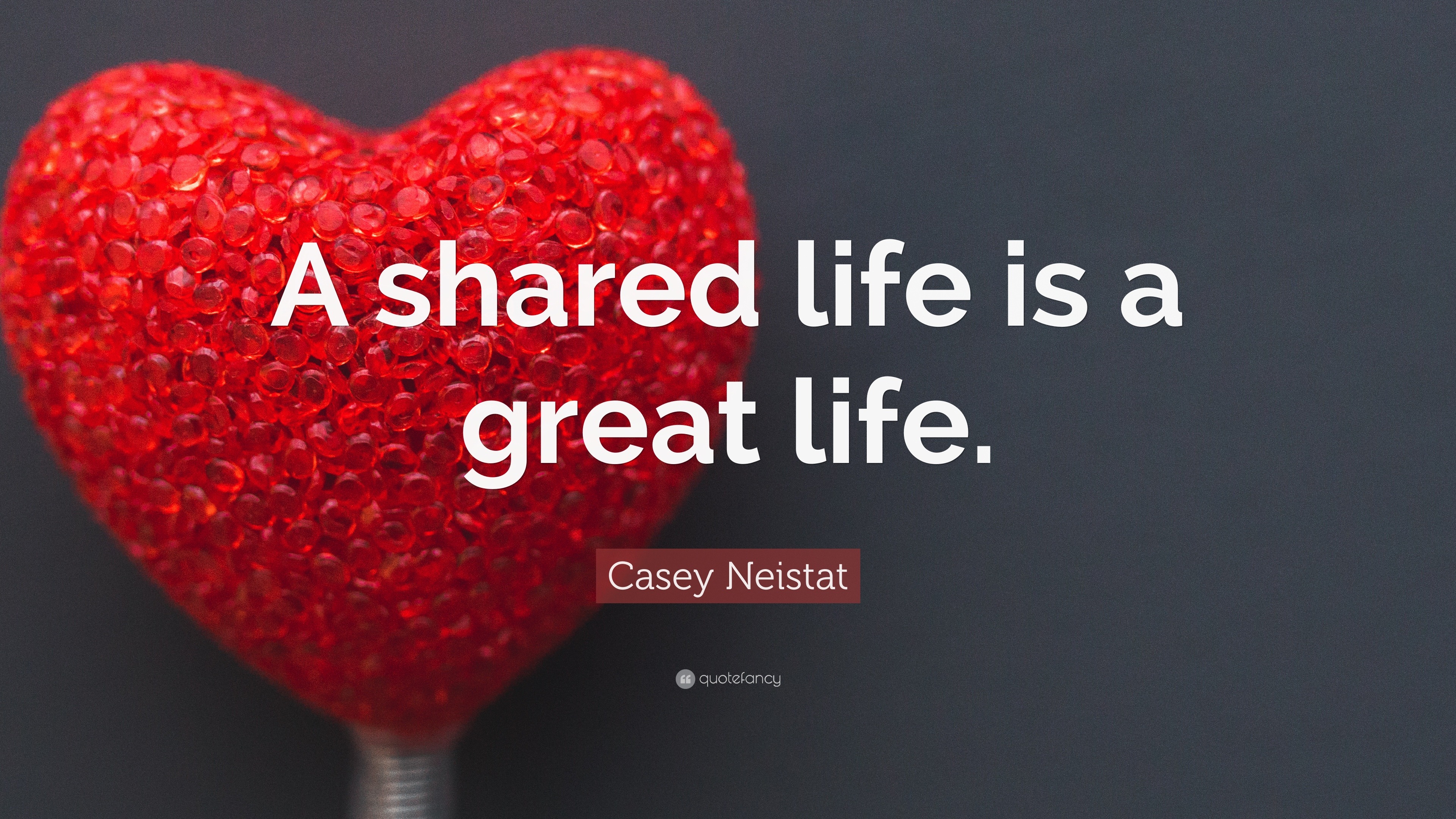 Casey Neistat Quote: “A shared life is a great life.”