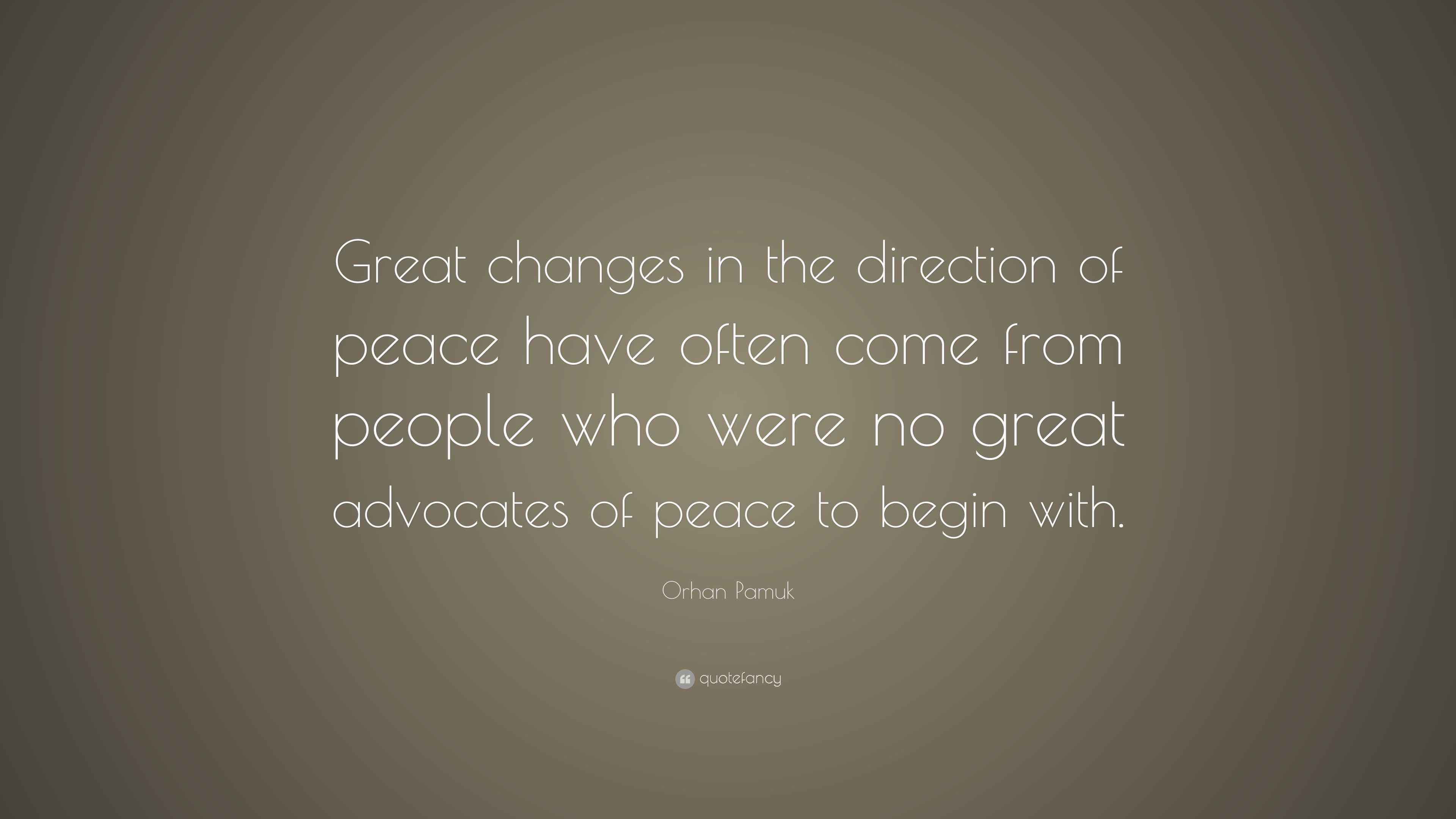 Orhan Pamuk Quote: “Great changes in the direction of peace have often ...