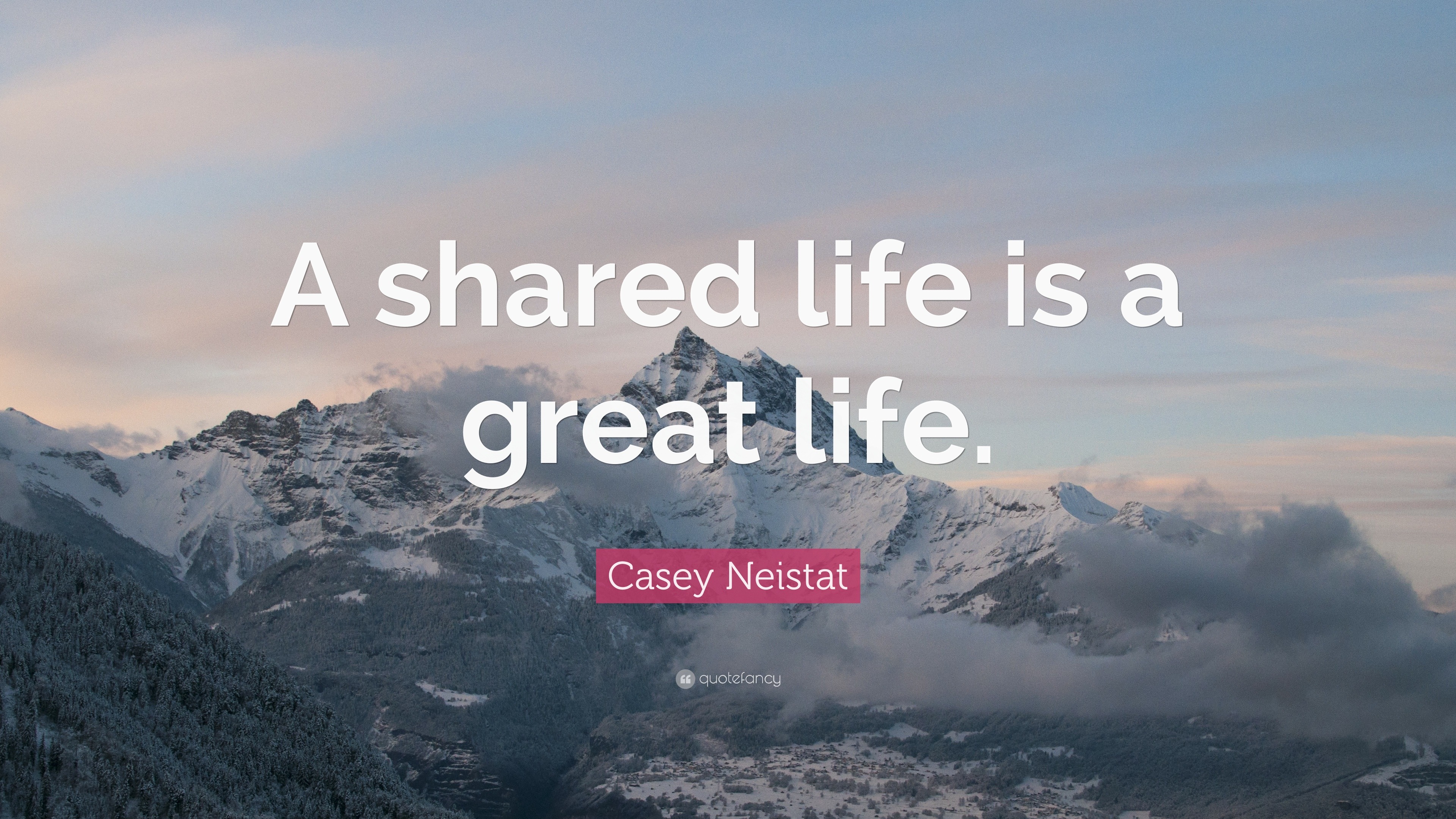 Casey Neistat Quote: “A shared life is a great life.”