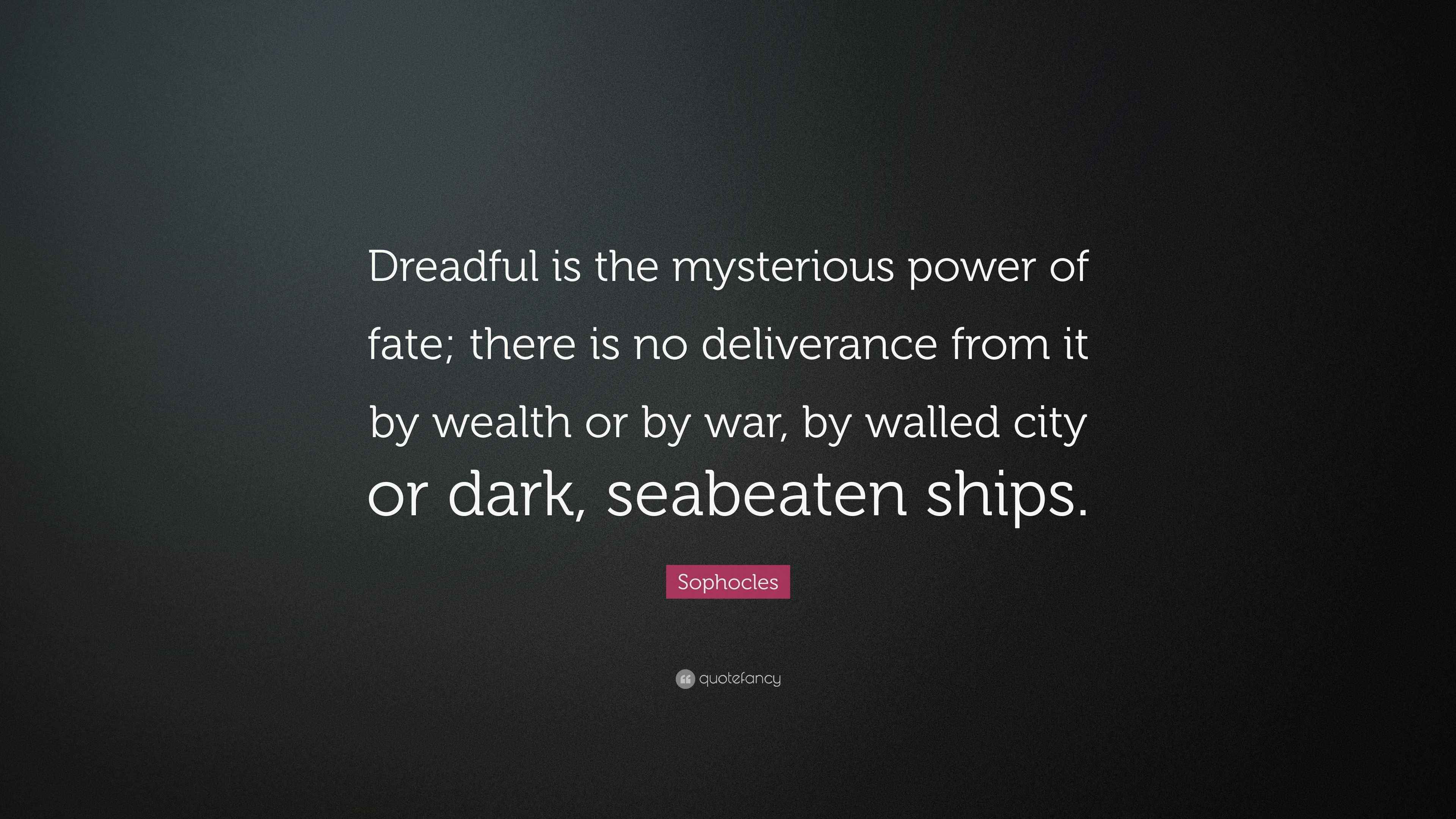 Sophocles Quote: “Dreadful is the mysterious power of fate; there is no ...