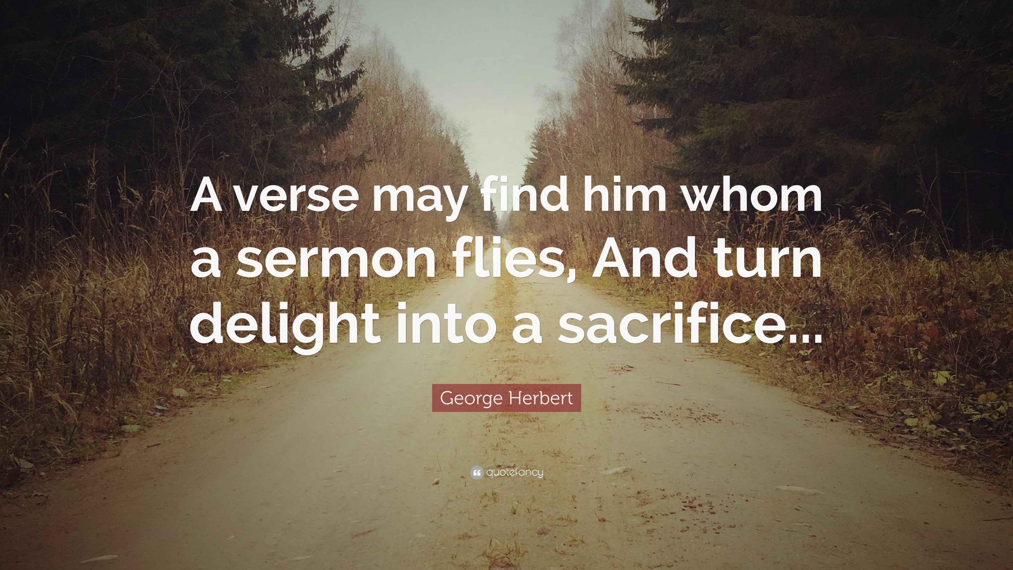 George Herbert Quote: “A verse may find him whom a sermon flies, And ...