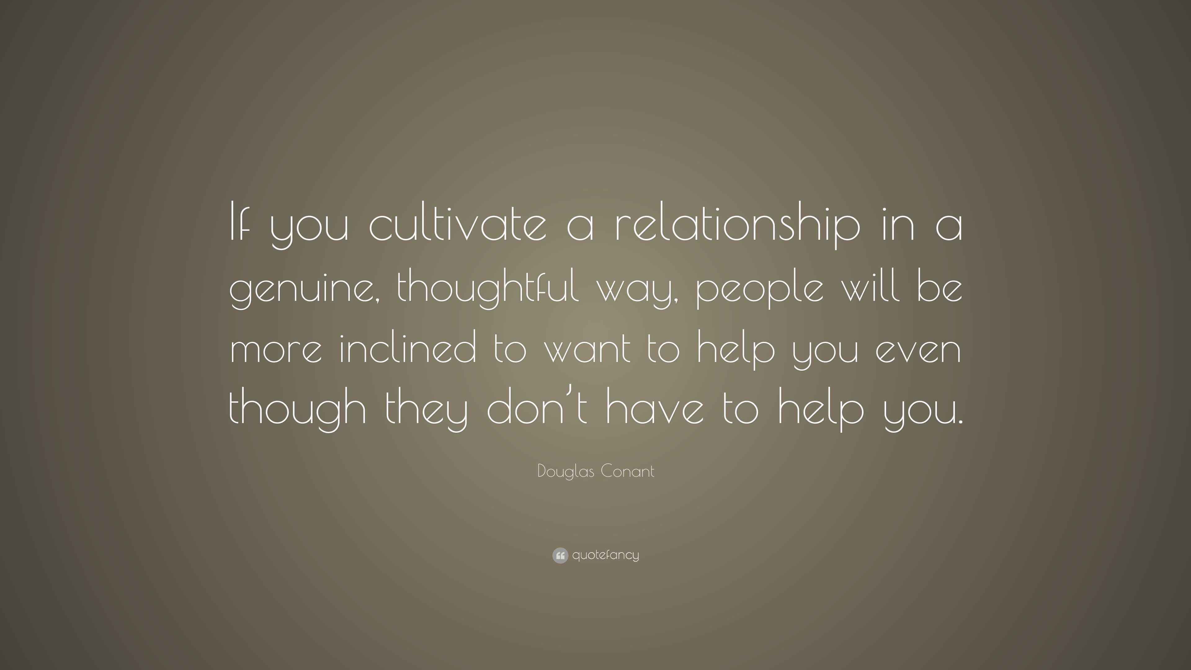Douglas Conant Quote: “If you cultivate a relationship in a genuine ...