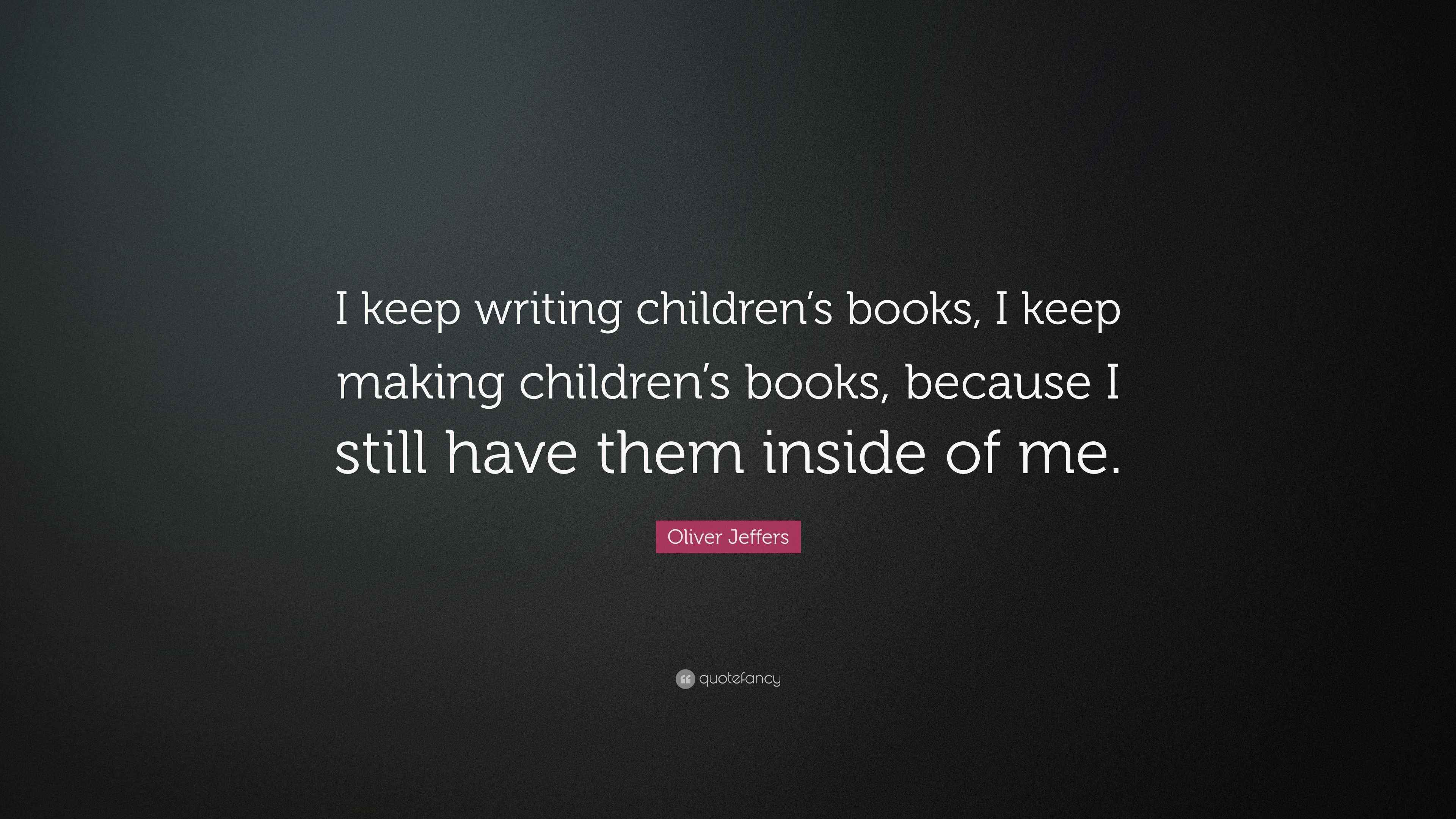 Oliver Jeffers Quote: “I keep writing children’s books, I keep making ...