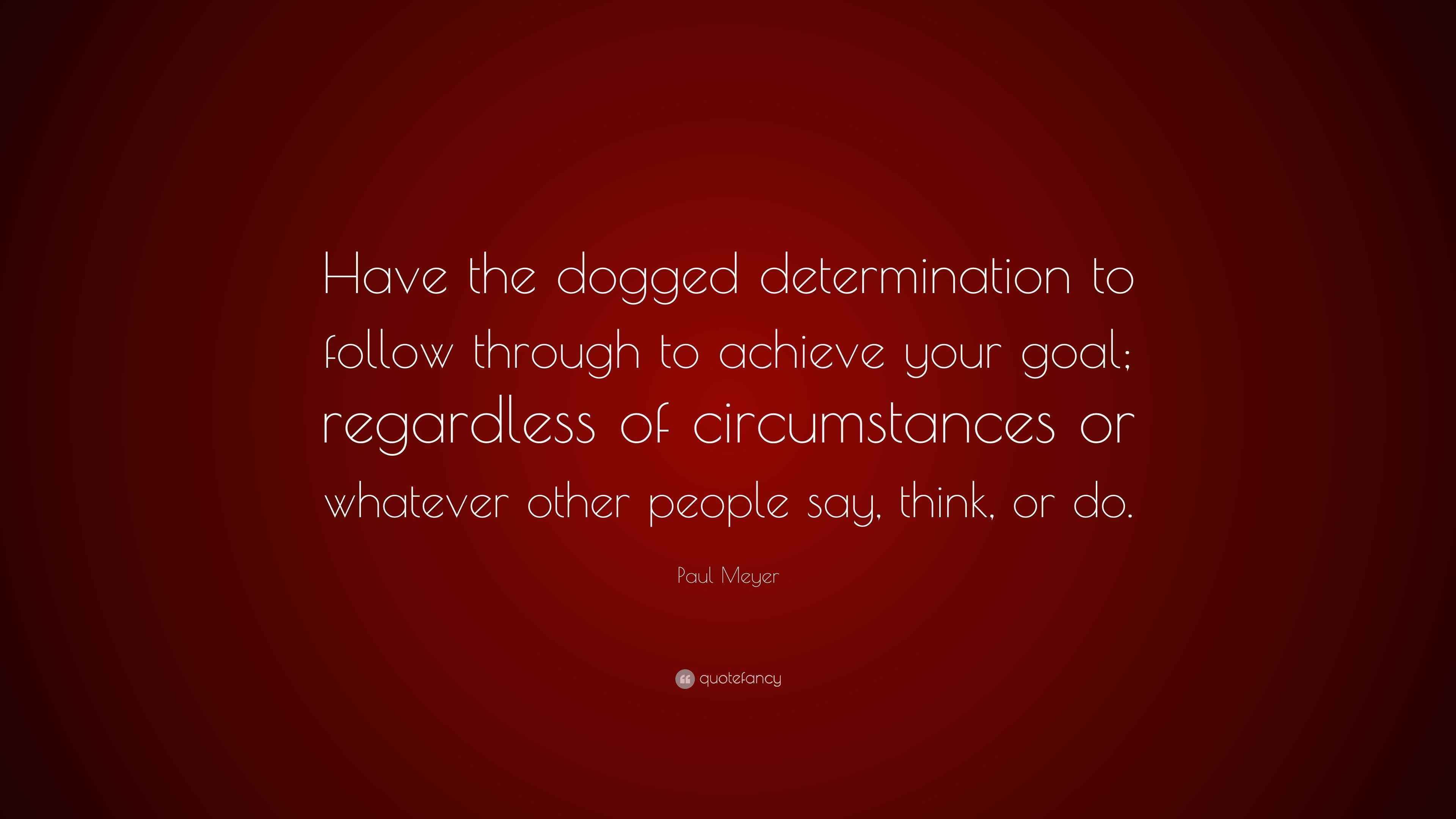 Paul Meyer Quote: “Have the dogged determination to follow through to ...
