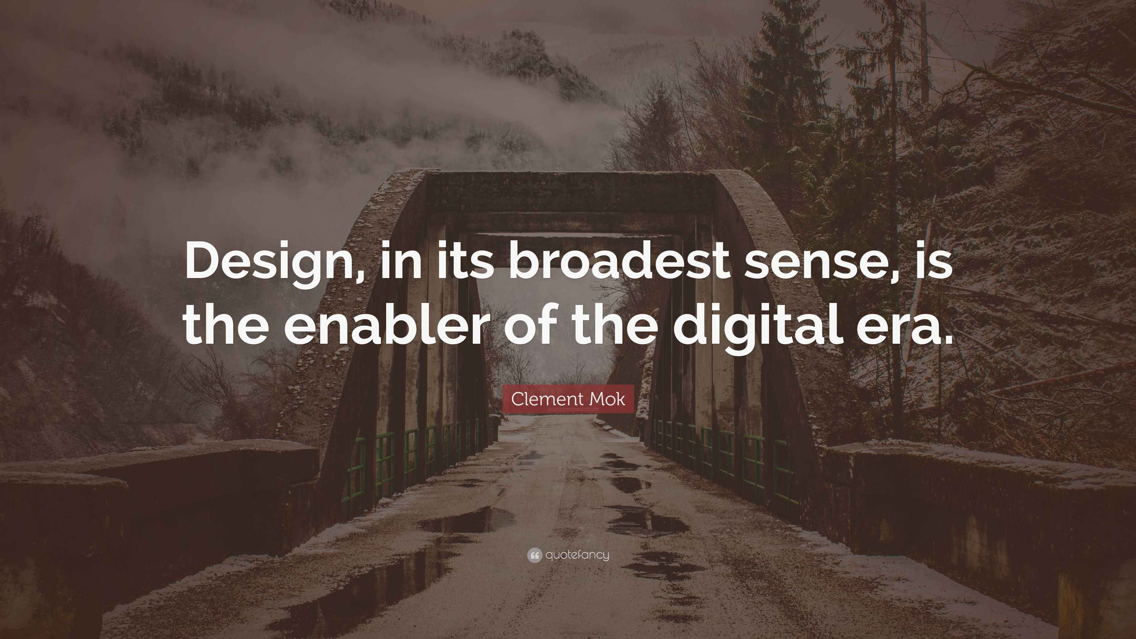 Clement Mok Quote: “Design, in its broadest sense, is the enabler of ...